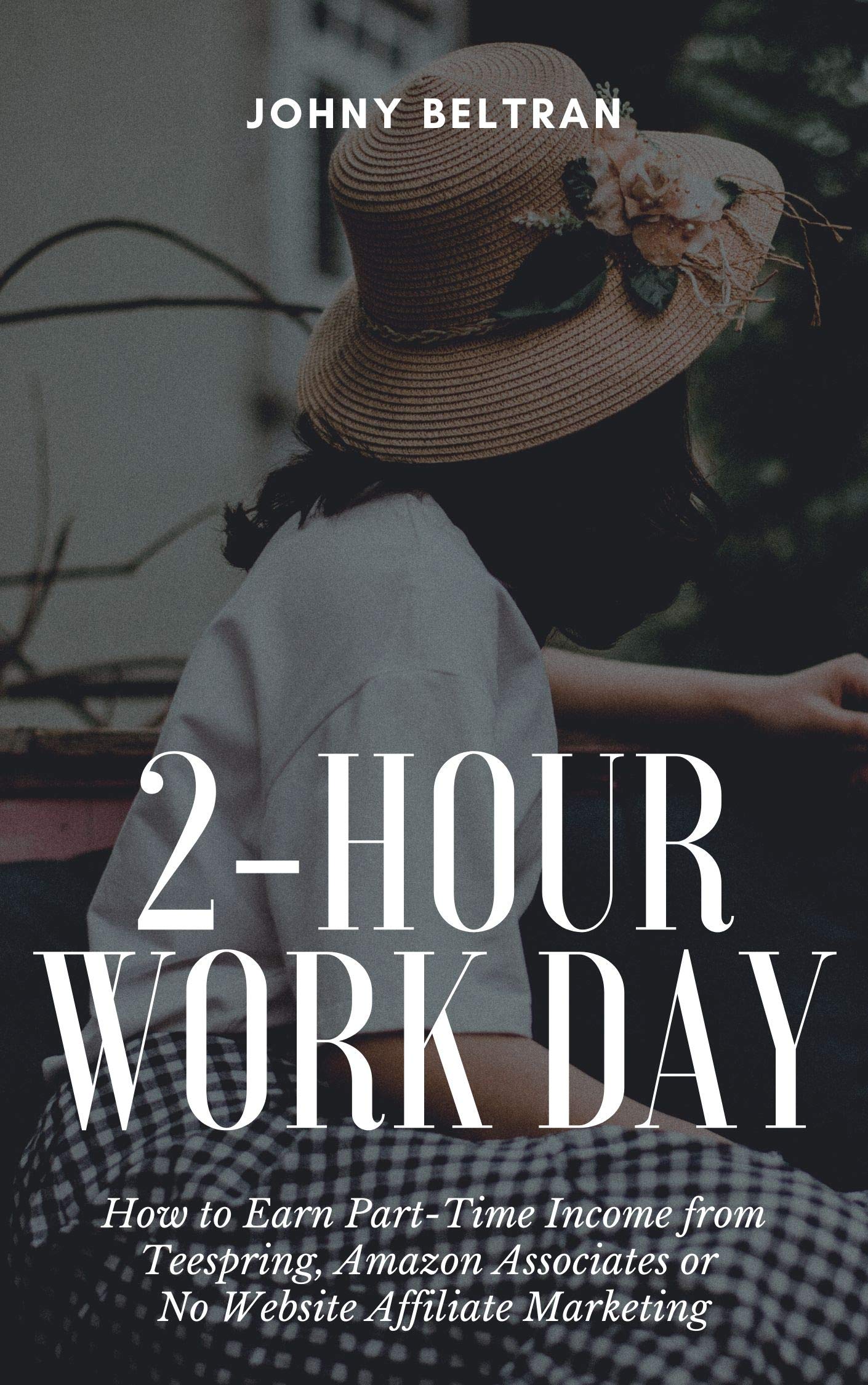 2-Hour Work Day: How to Earn Part-Time Income from Teespring, Amazon ...
