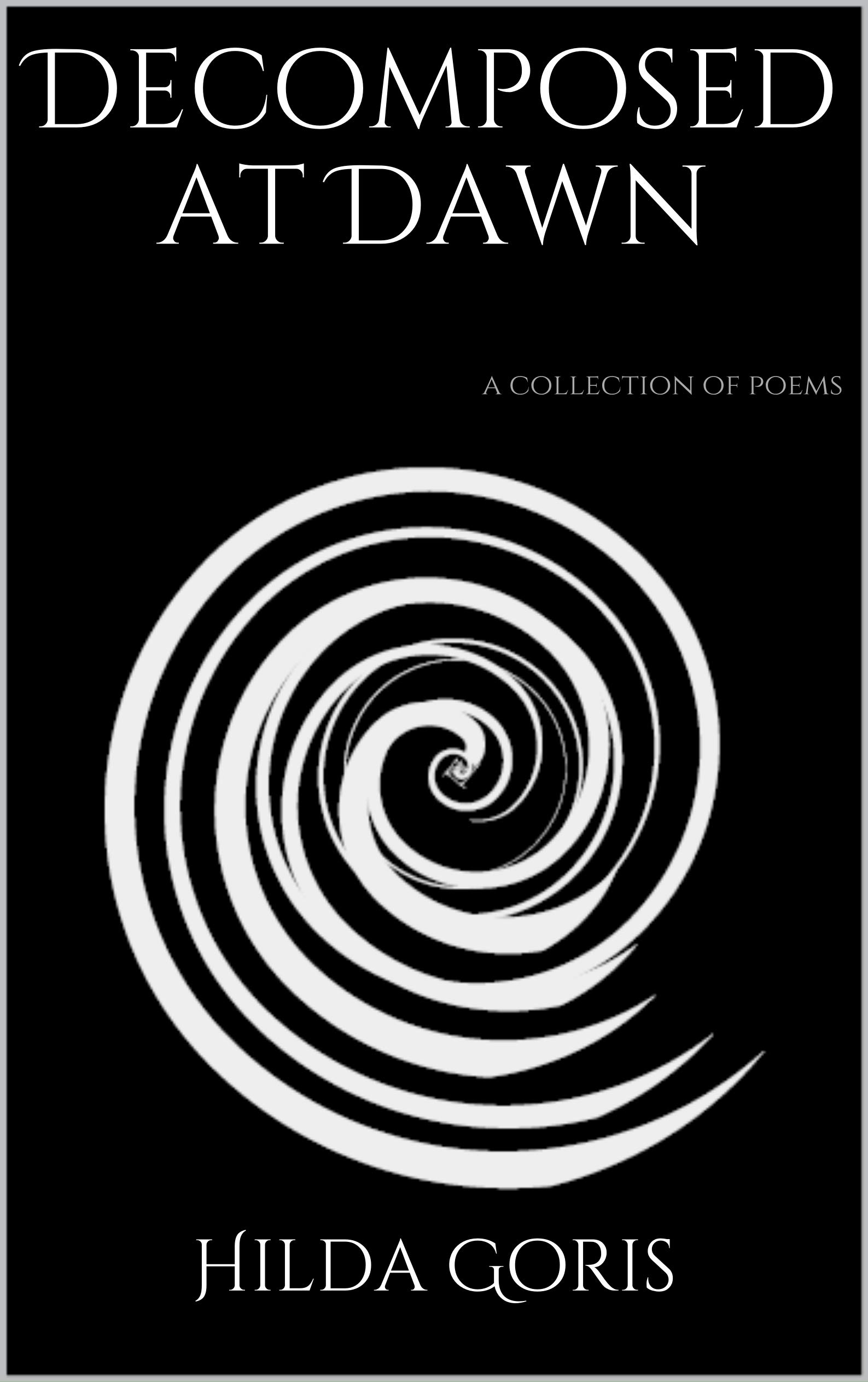 Decomposed at Dawn: a collection of poems by Hilda Goris | Goodreads