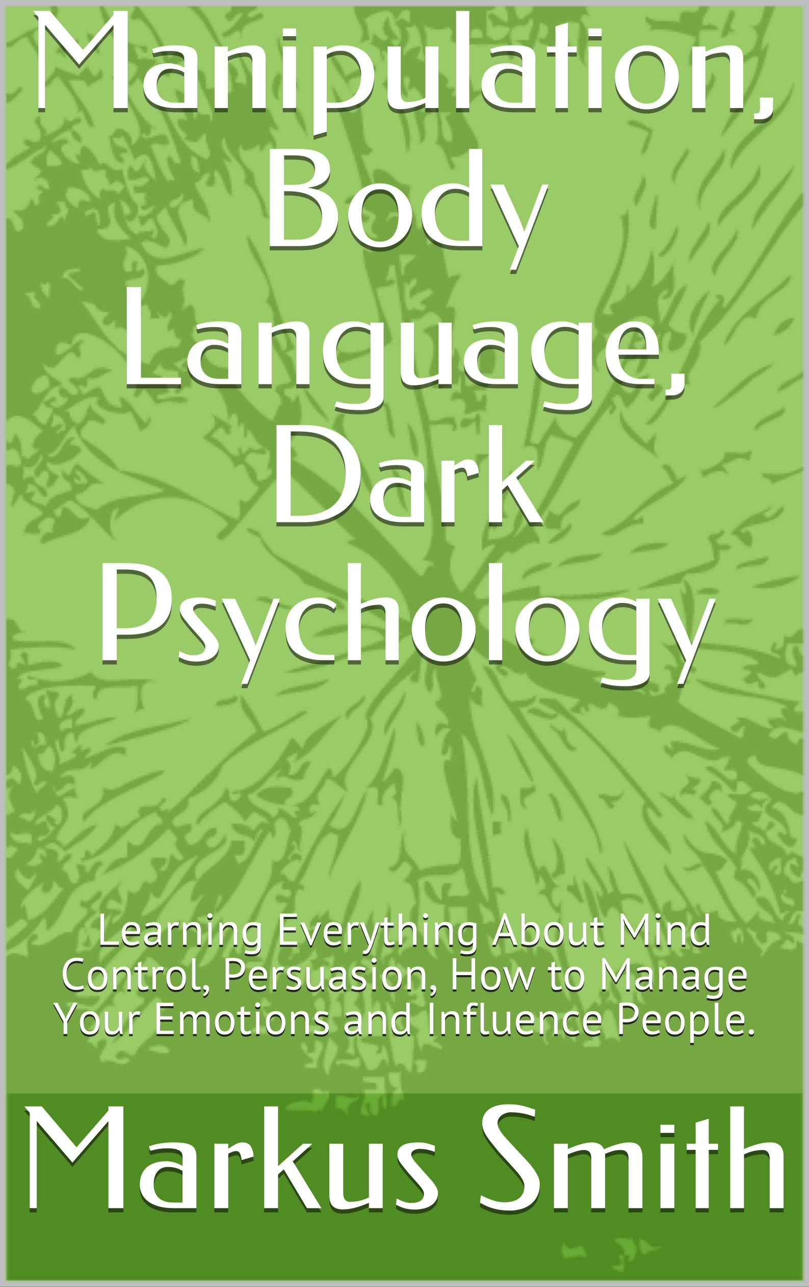 Manipulation, Body Language, Dark Psychology: Learning Everything About Mind Control, Persuasion ...