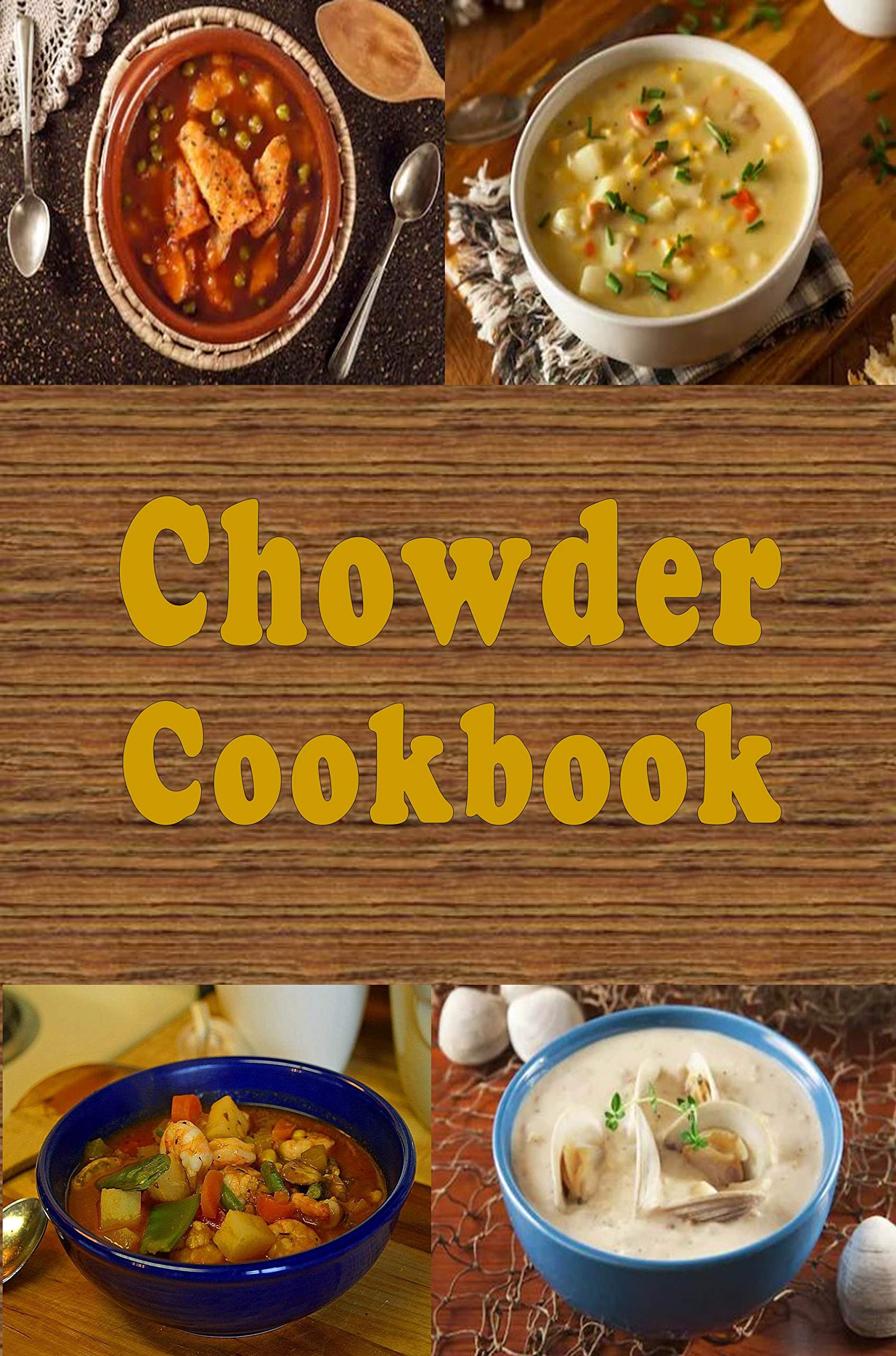 Chowder Cookbook: Manhattan, New England, Corn, Seafood and Many More ...