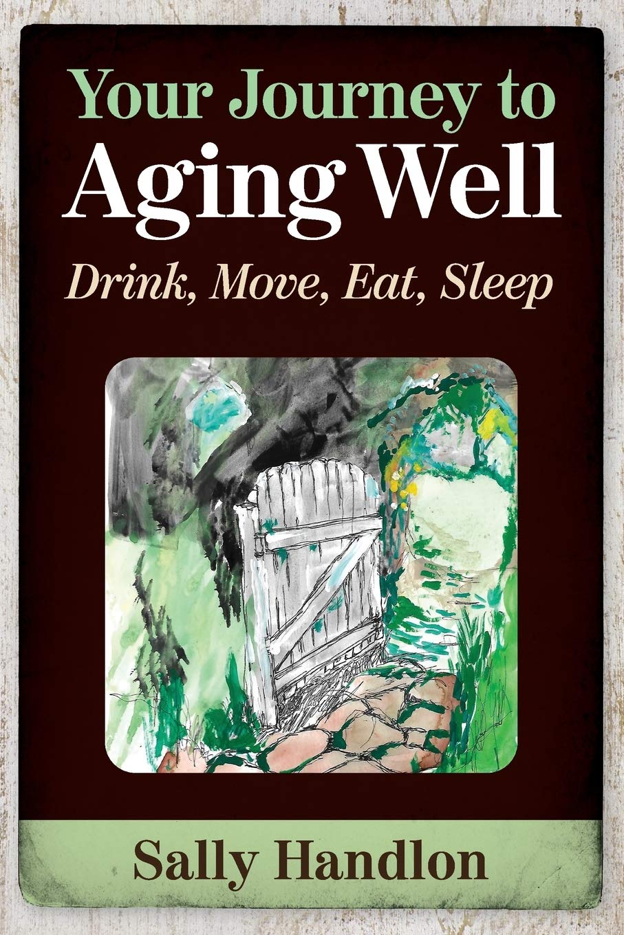 Your Journey to Aging Well: Drink. Move. Eat. Sleep. Connect. by Sally ...