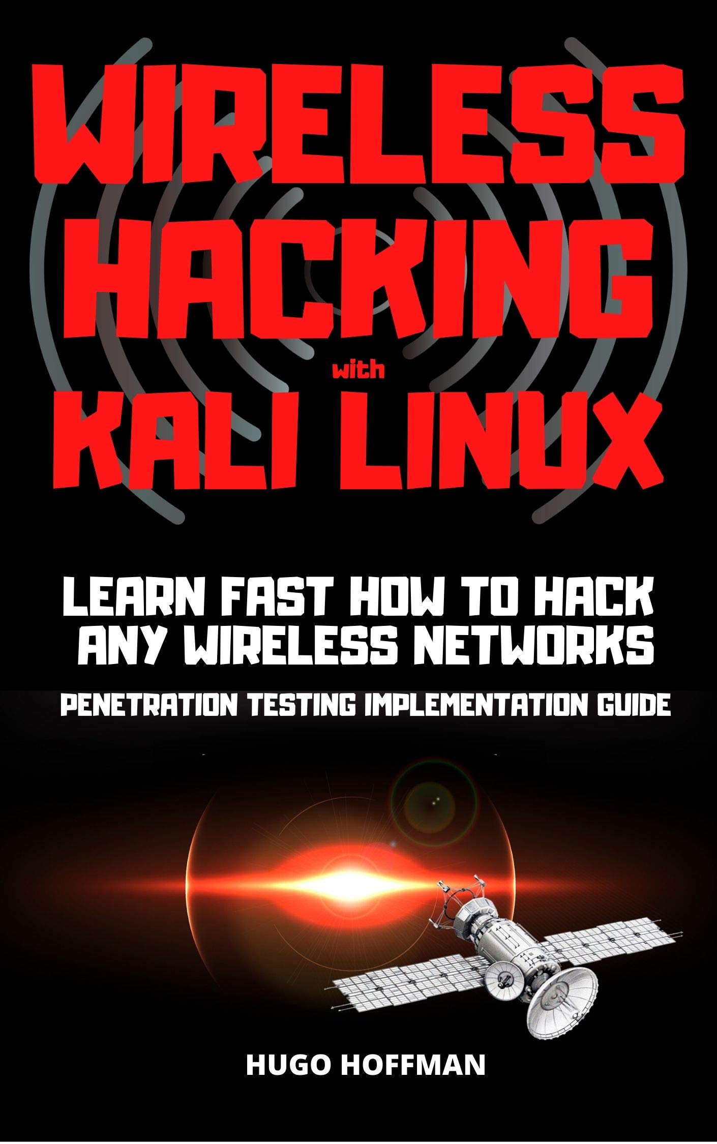 Wireless Hacking with Kali Linux: LEARN FAST HOW TO HACK ANY WIRELESS ...