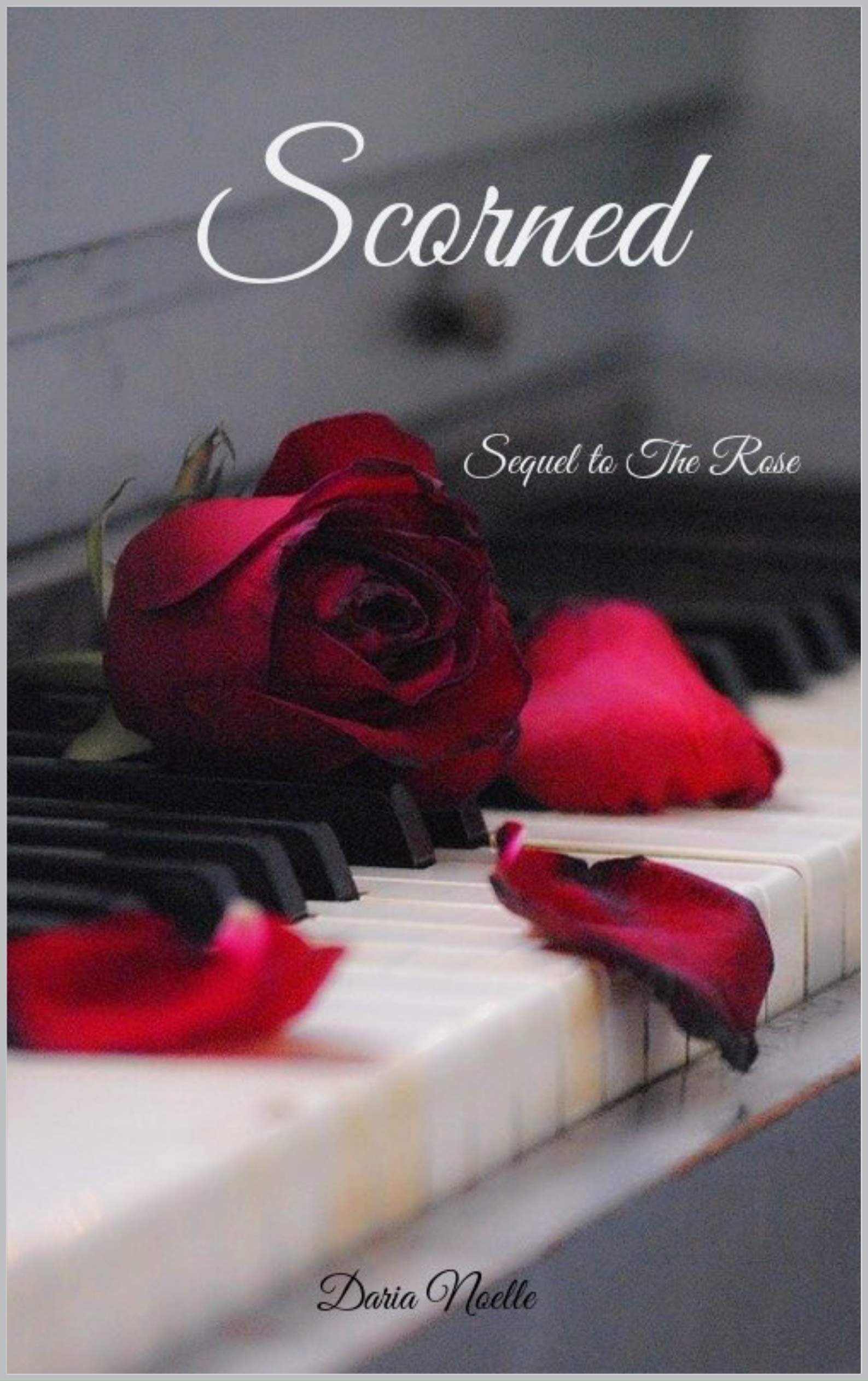 Scorned: Sequel to The Rose (The Rose Series Book 2) by Daria Noelle ...