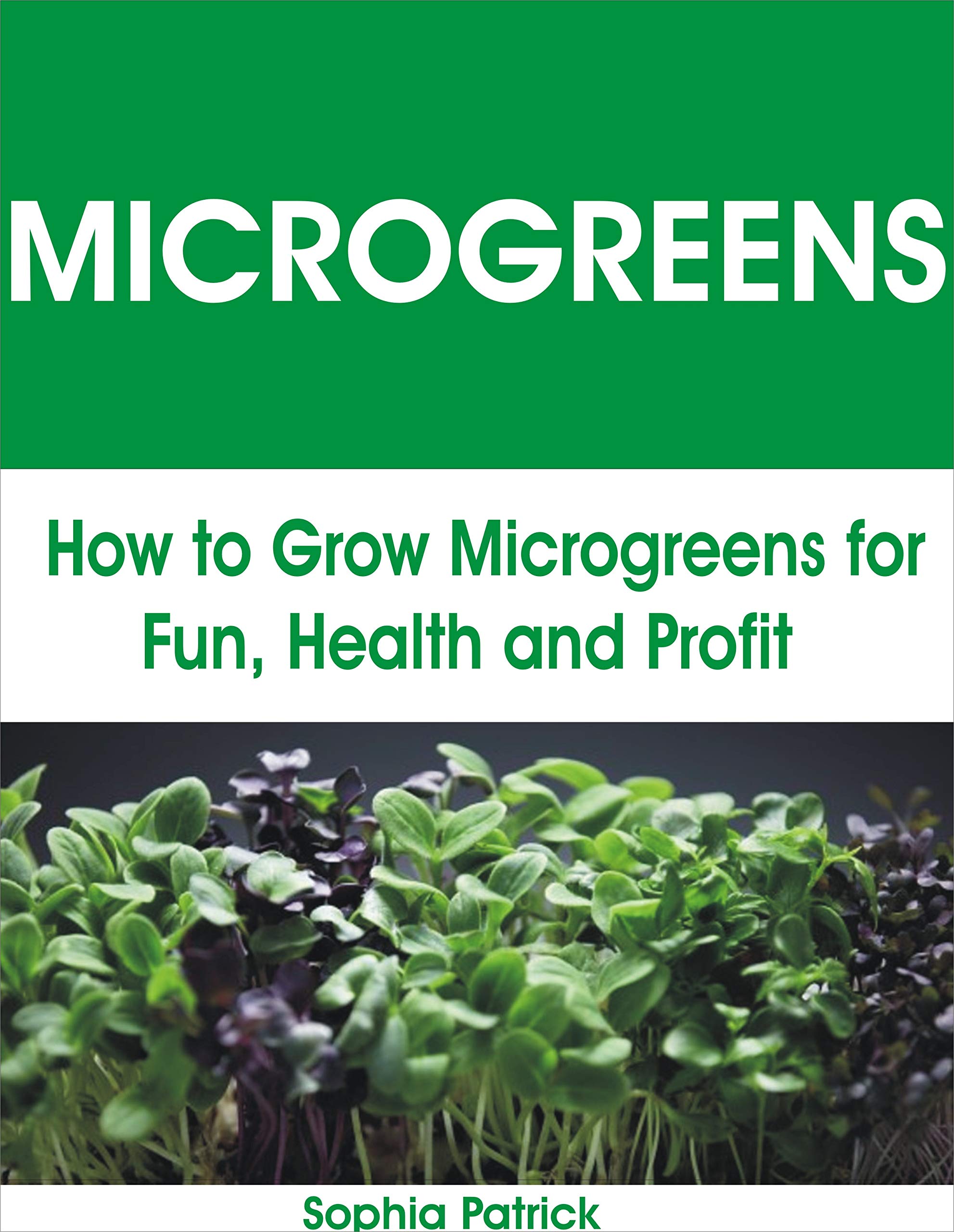 MICROGREENS: How to Grow Microgreens for Fun, Health and Profit by ...