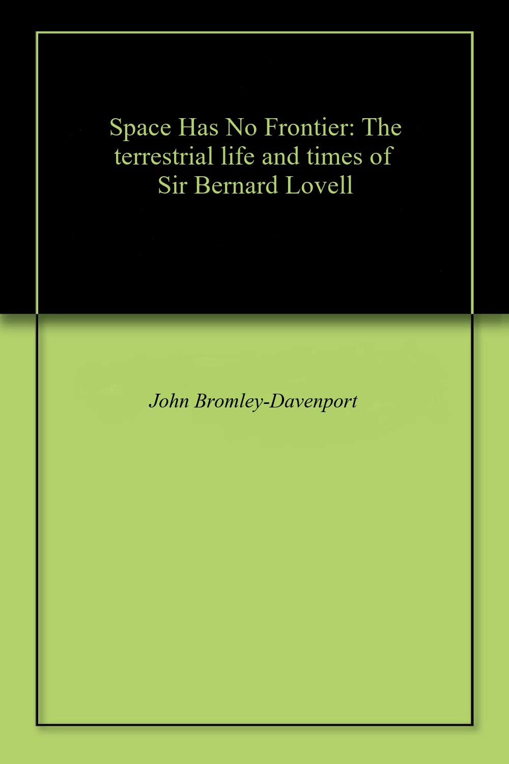Space Has No Frontier: The terrestrial life and times of Sir Bernard Lovell by John Bromley ...