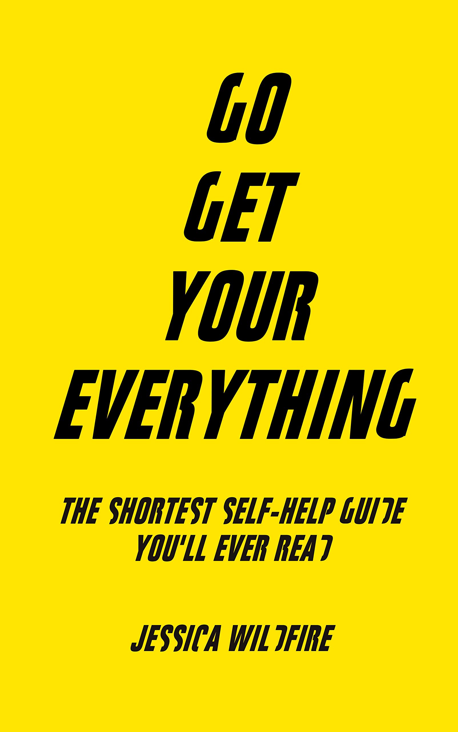 Go Get Your Everything: The Shortest Self-Help Guide You'll Ever Read ...