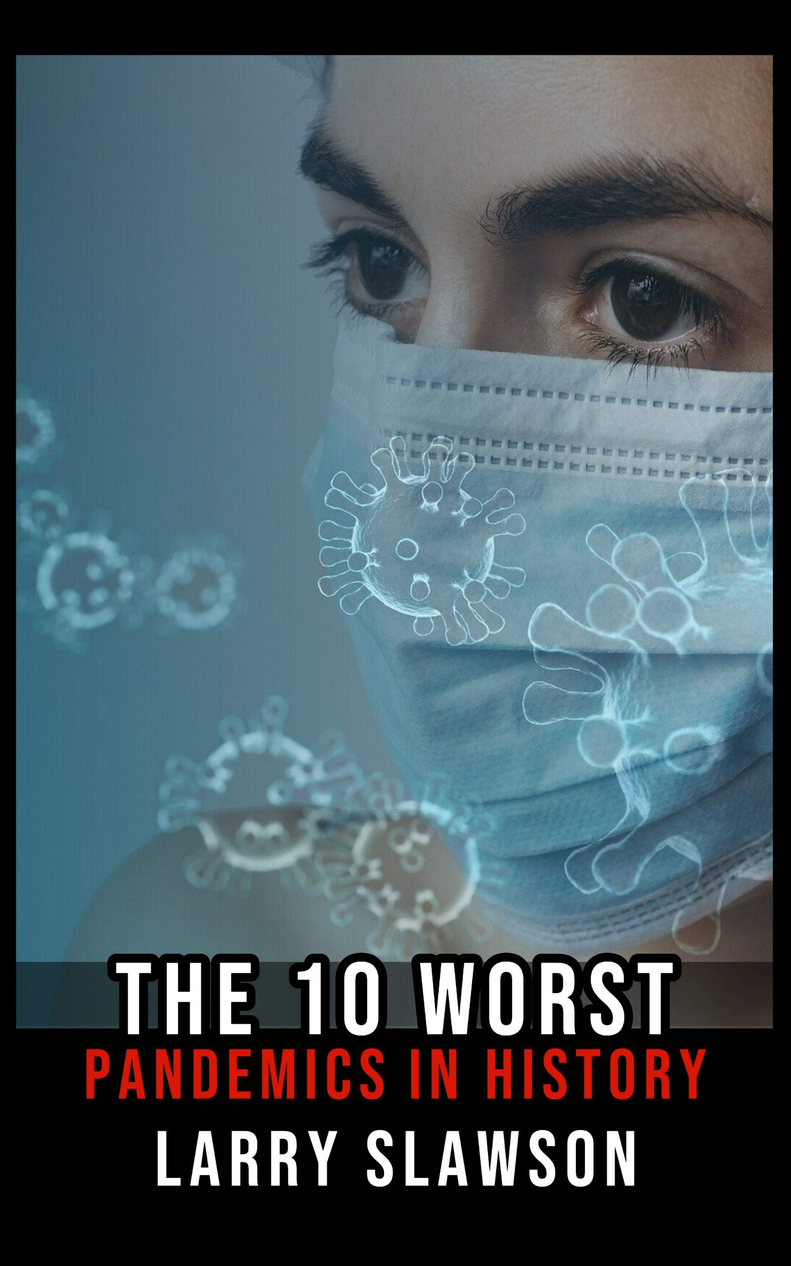 The 10 Worst Pandemics in History by Larry Slawson | Goodreads