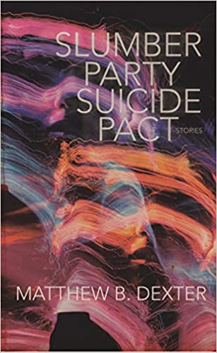 Slumber Party Suicide Pact [Stories] by Matthew Dexter | Goodreads