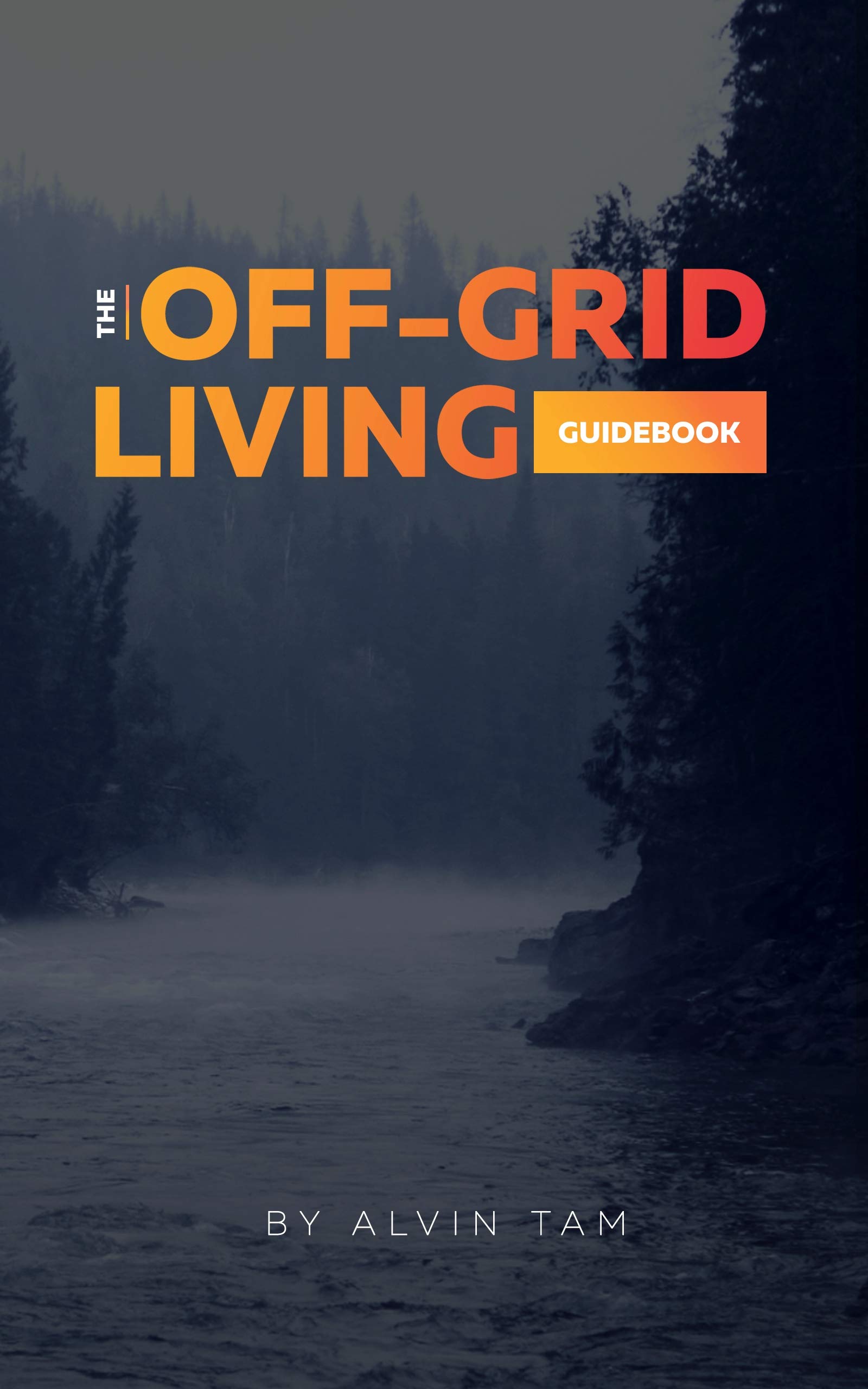 The Off-Grid Living Guidebook by Alvin Tam | Goodreads