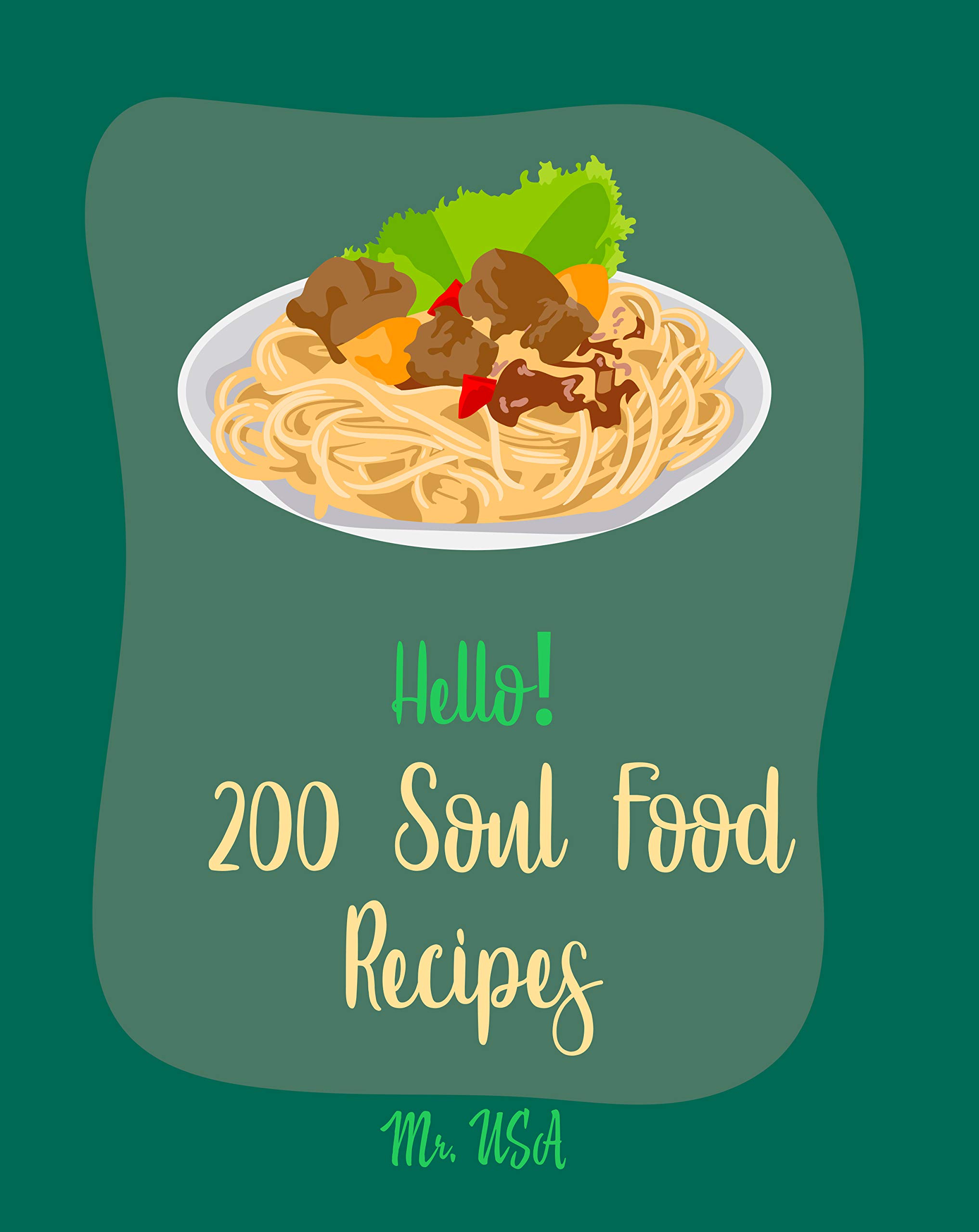 Hello! 200 Soul Food Recipes: Best Soul Food Cookbook Ever For ...
