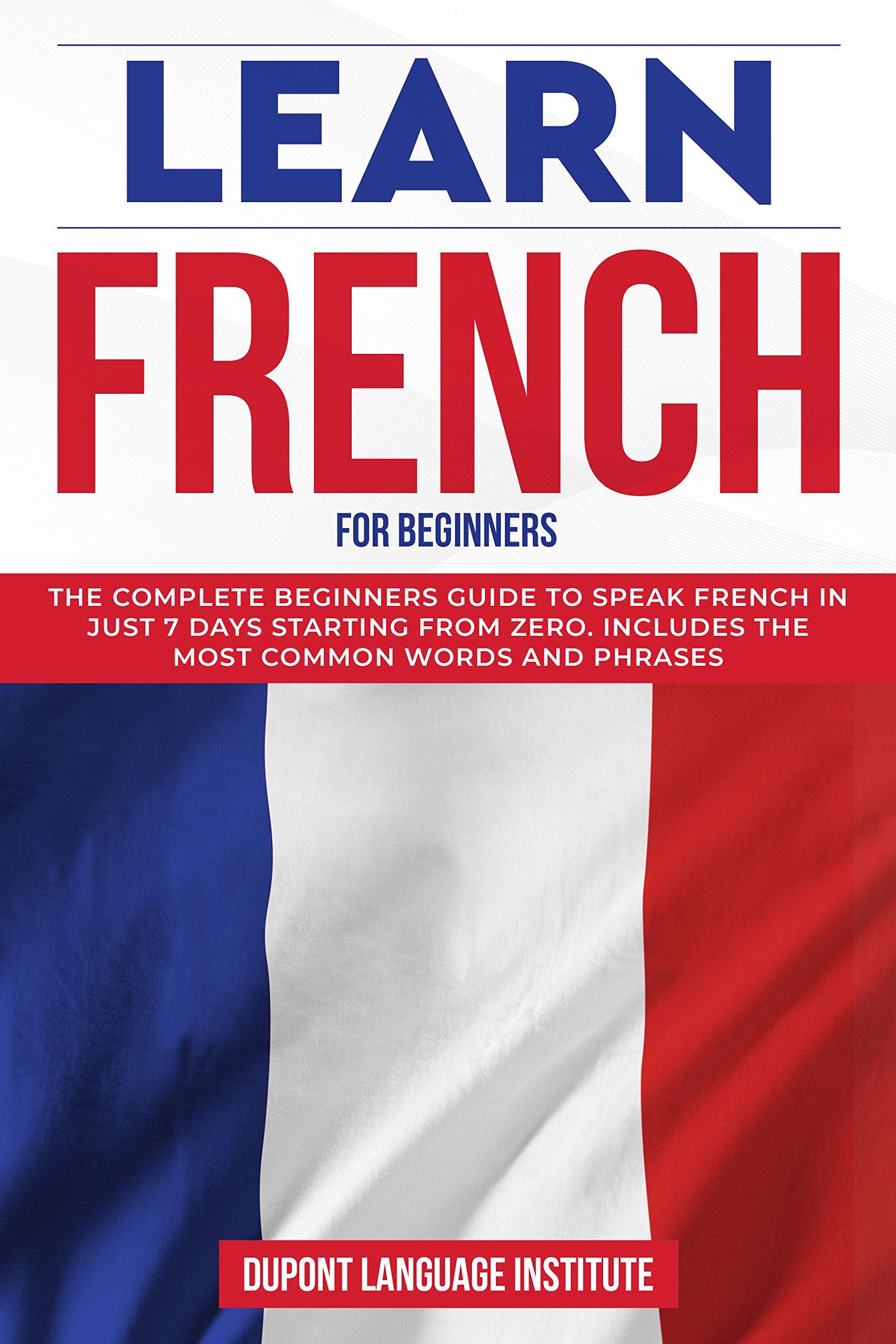 Learn French for Beginners: The complete beginners guide to speak French in just 7 days starting ...