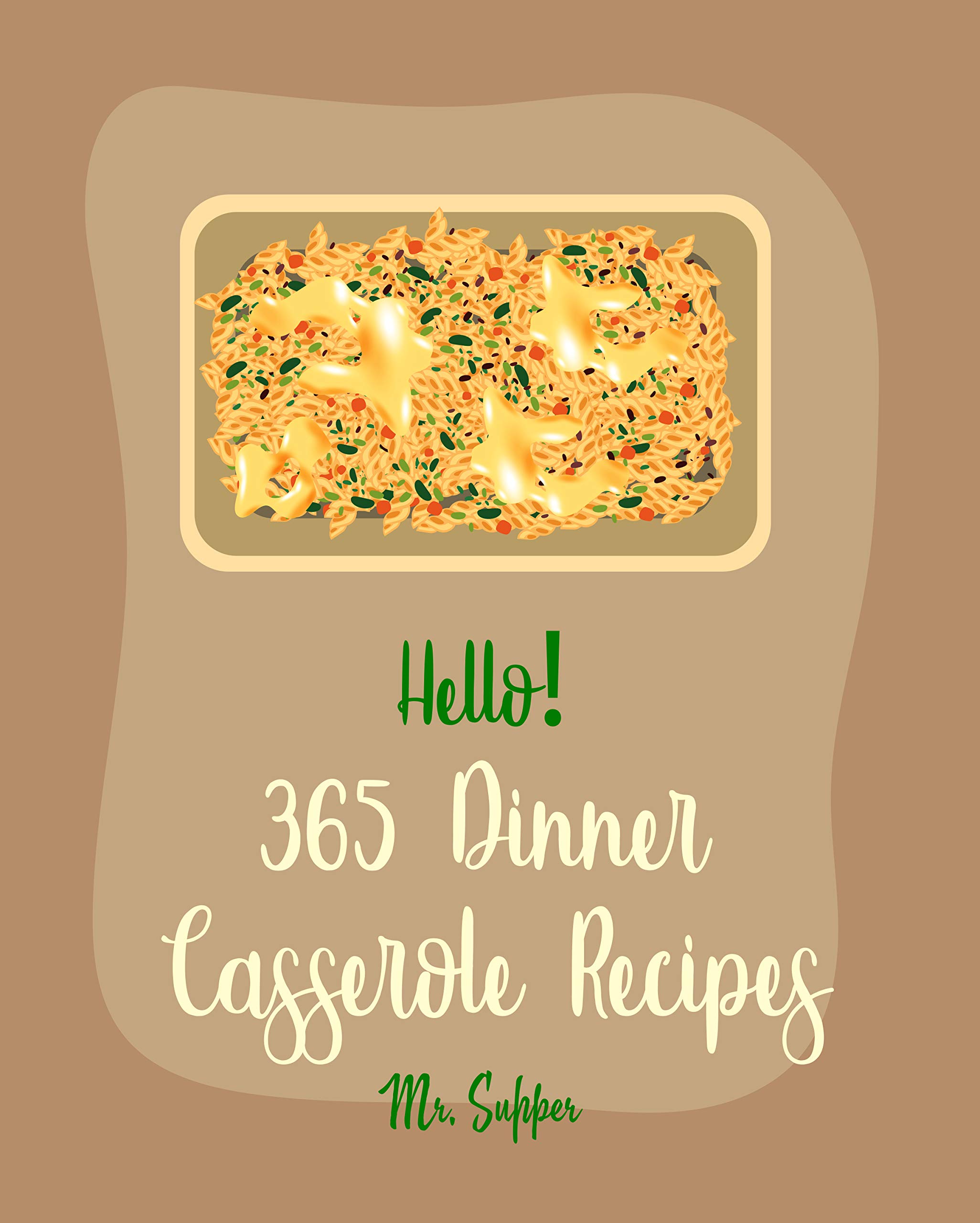 Hello! 365 Dinner Casserole Recipes: Best Dinner Casserole Cookbook ...