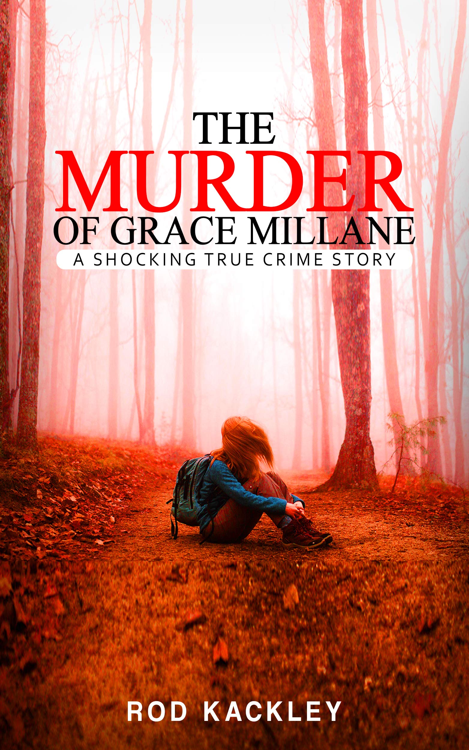 The Murder of Grace Millane: A Shocking True Crime Story by Rod Kackley ...