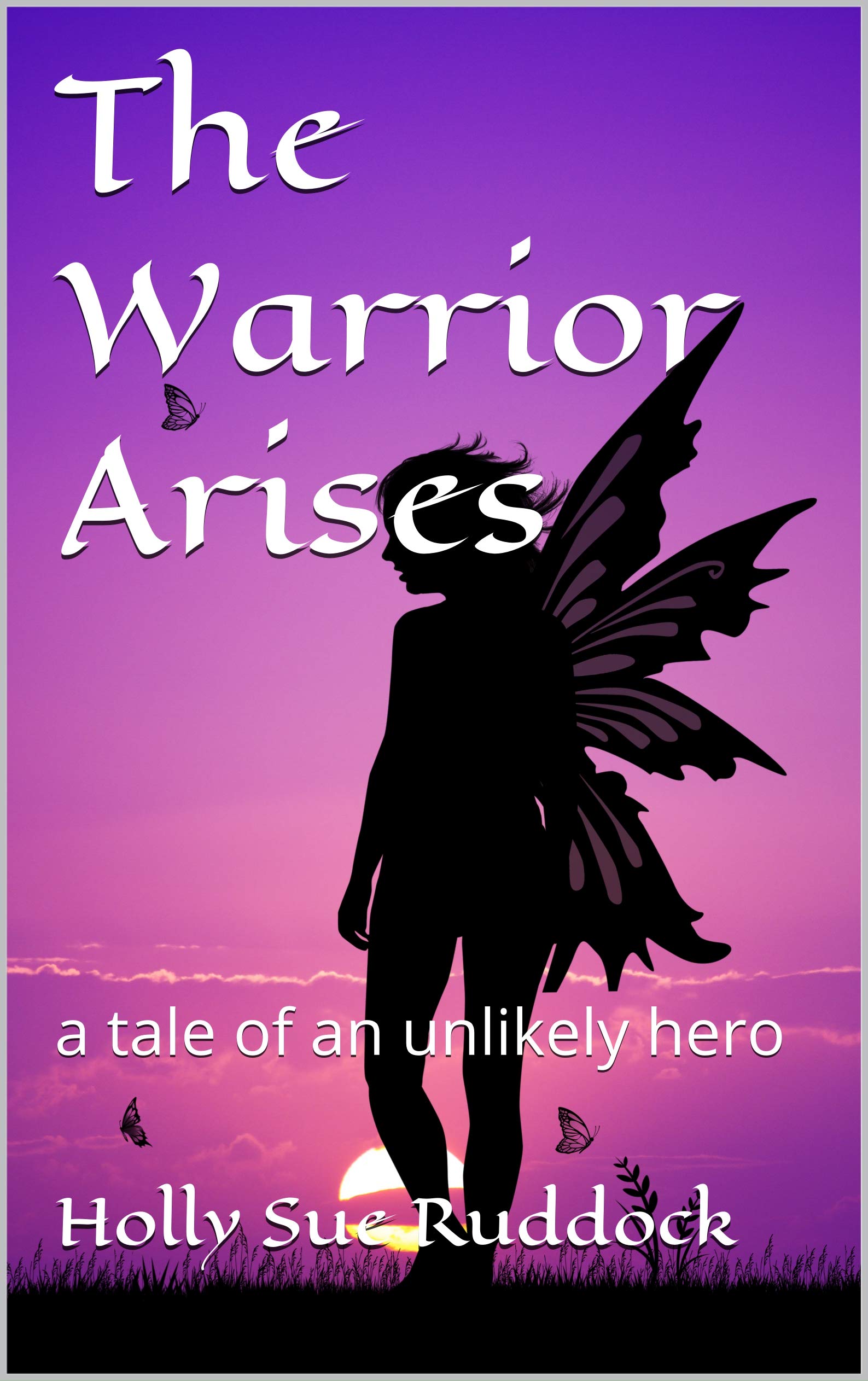 The Warrior Arises: a tale of an unlikely hero by Holly Sue Ruddock ...