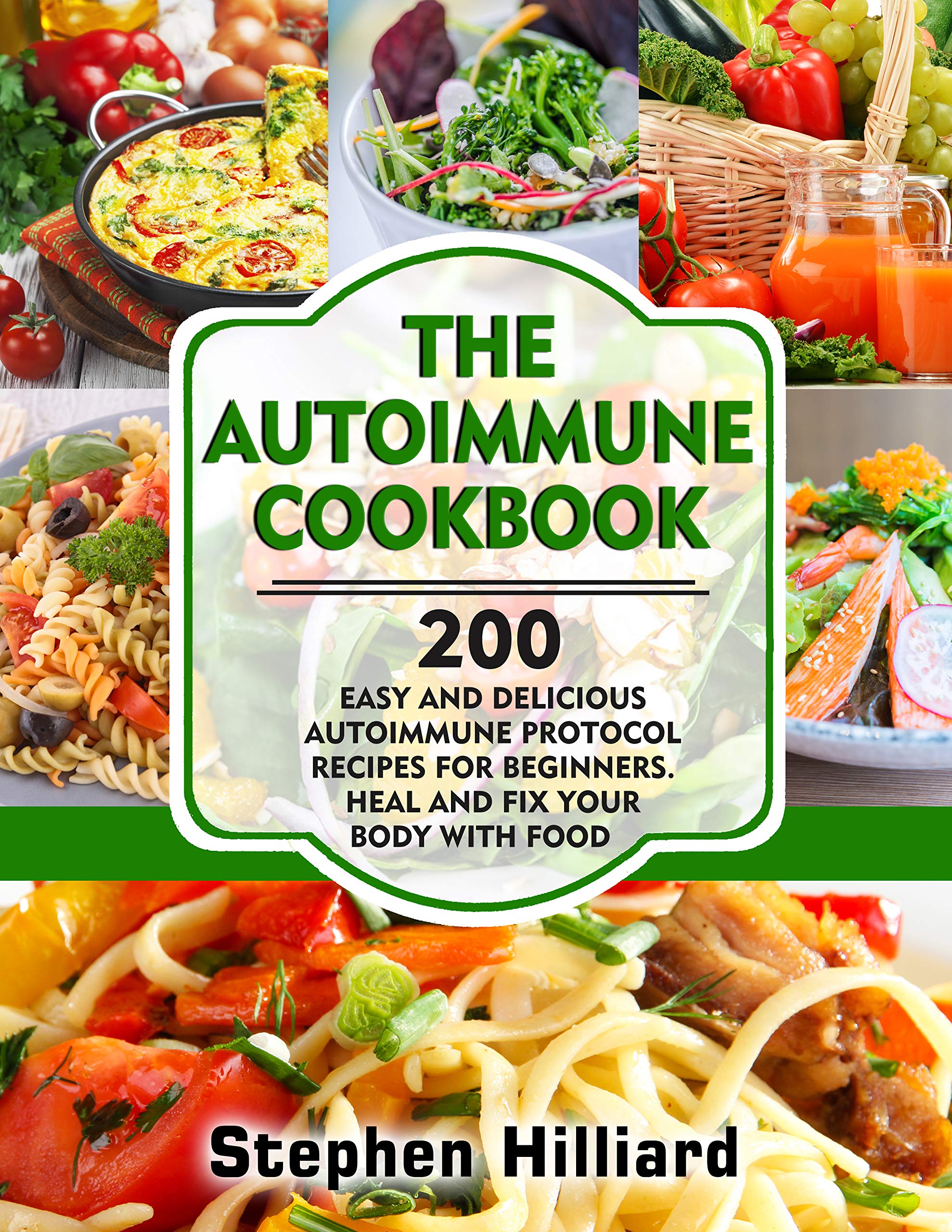 THE AUTOIMMUNE COOKBOOK: 200 EASY AND DELICIOUS AUTOIMMUNE PROTOCOL RECIPES FOR BEGINNERS. HEAL ...