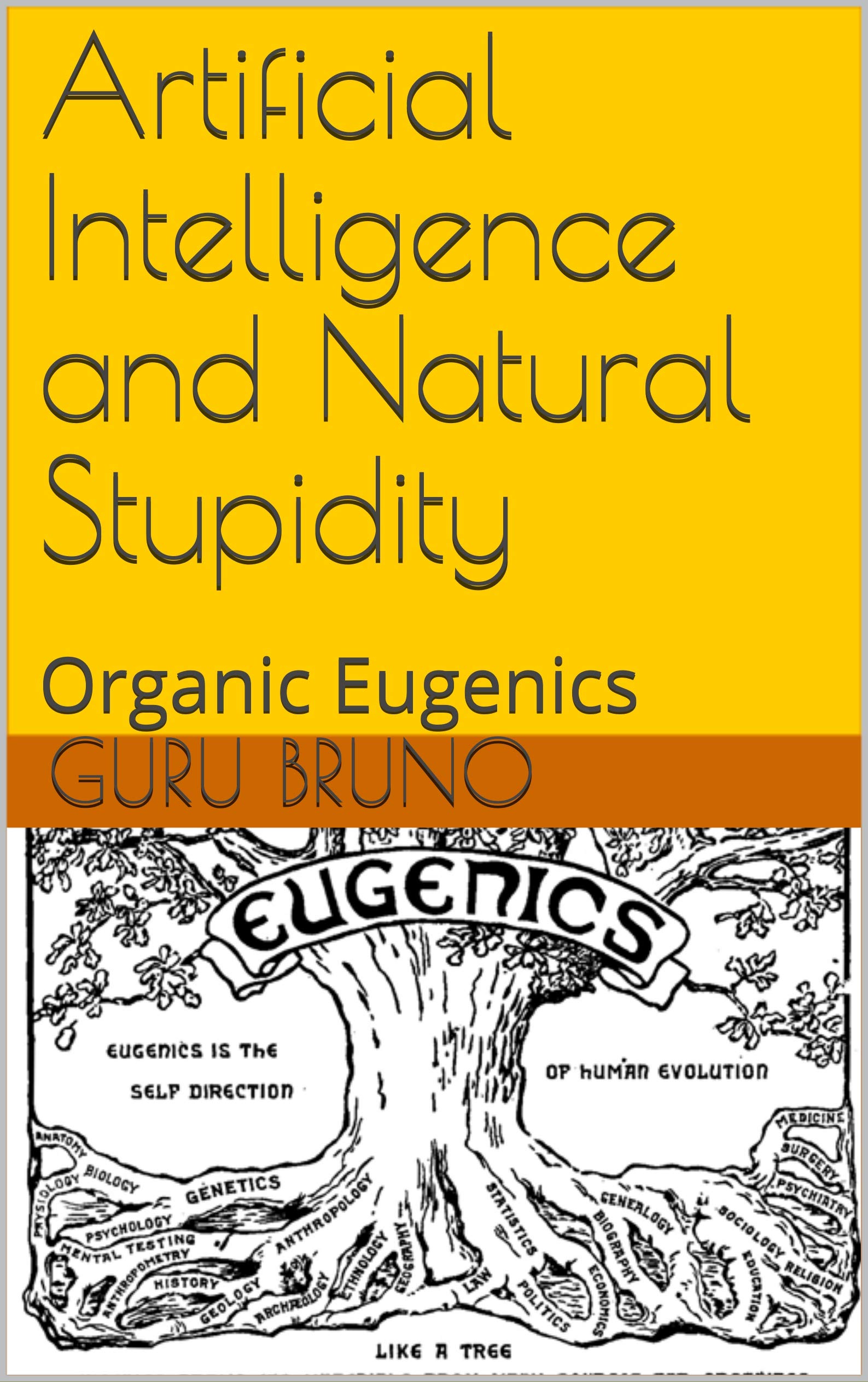 Artificial Intelligence and Natural Stupidity: Organic Eugenics by Guru ...
