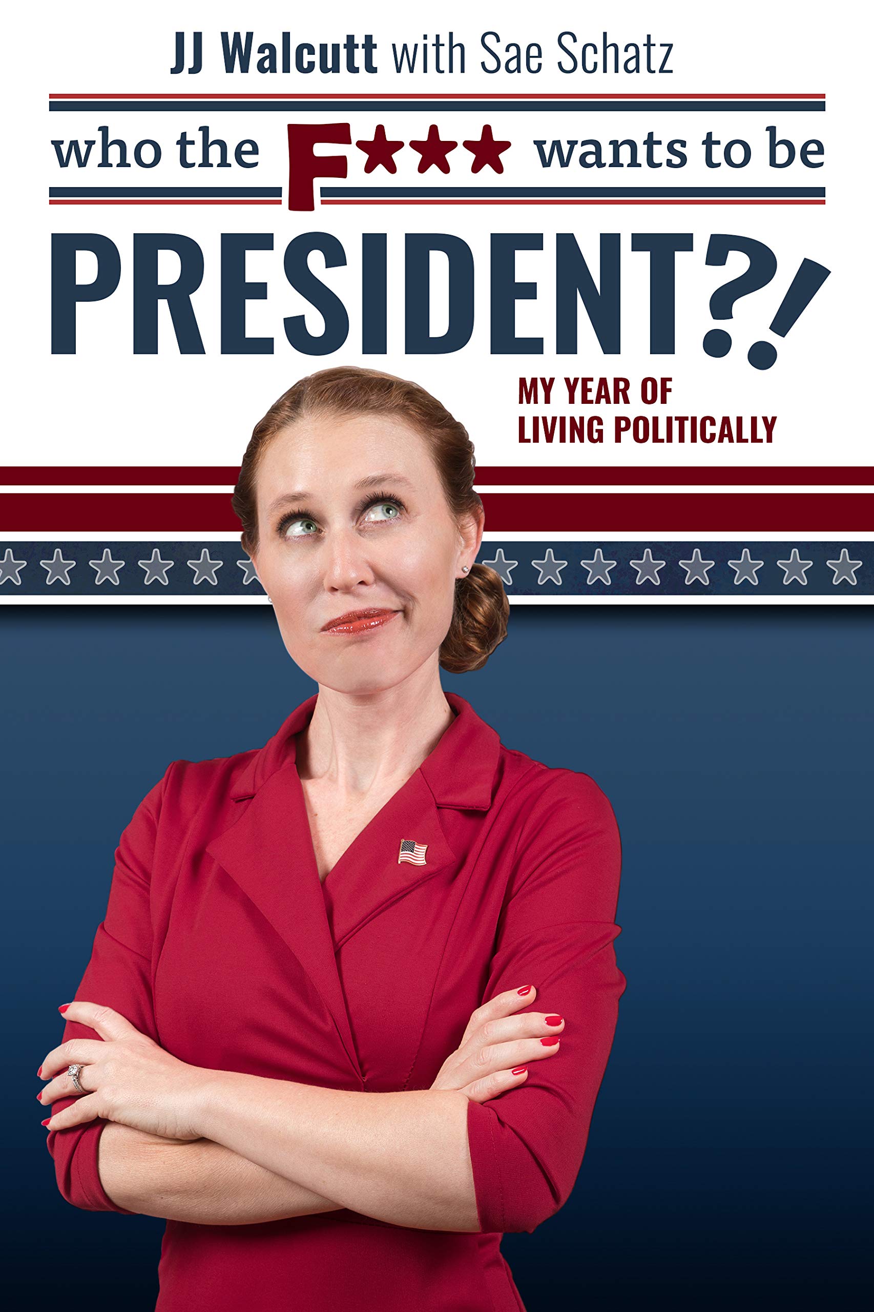 Who the F*** Wants to be President?!: My Year of Living Politically by ...