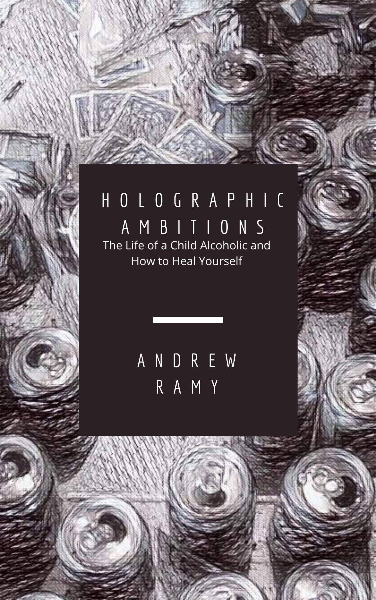 Holographic Ambitions: The Life of a Child Alcoholic and How to Heal ...