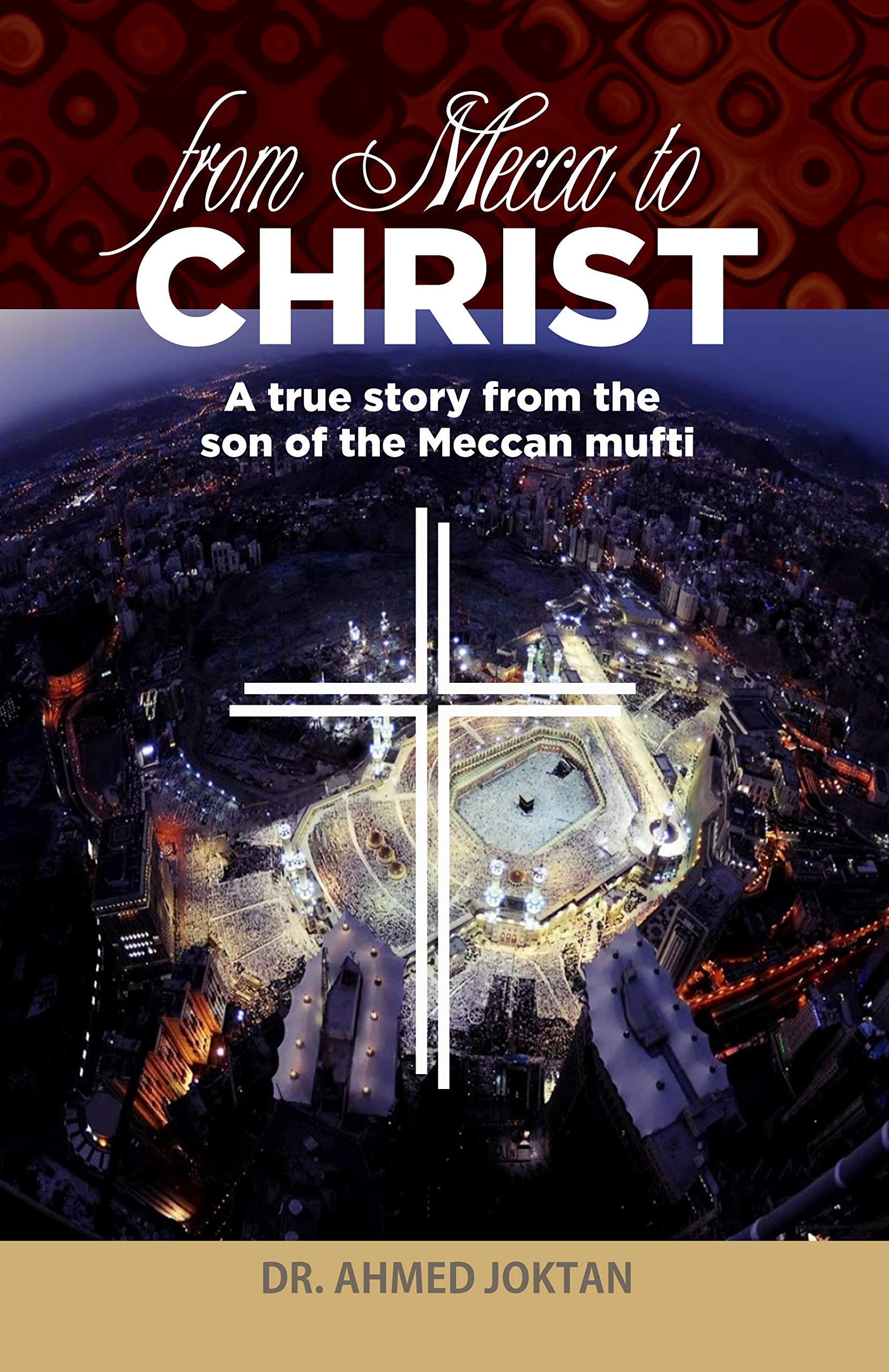 From Mecca to Christ: A True Story From the Son of the Meccan Mufti by ...