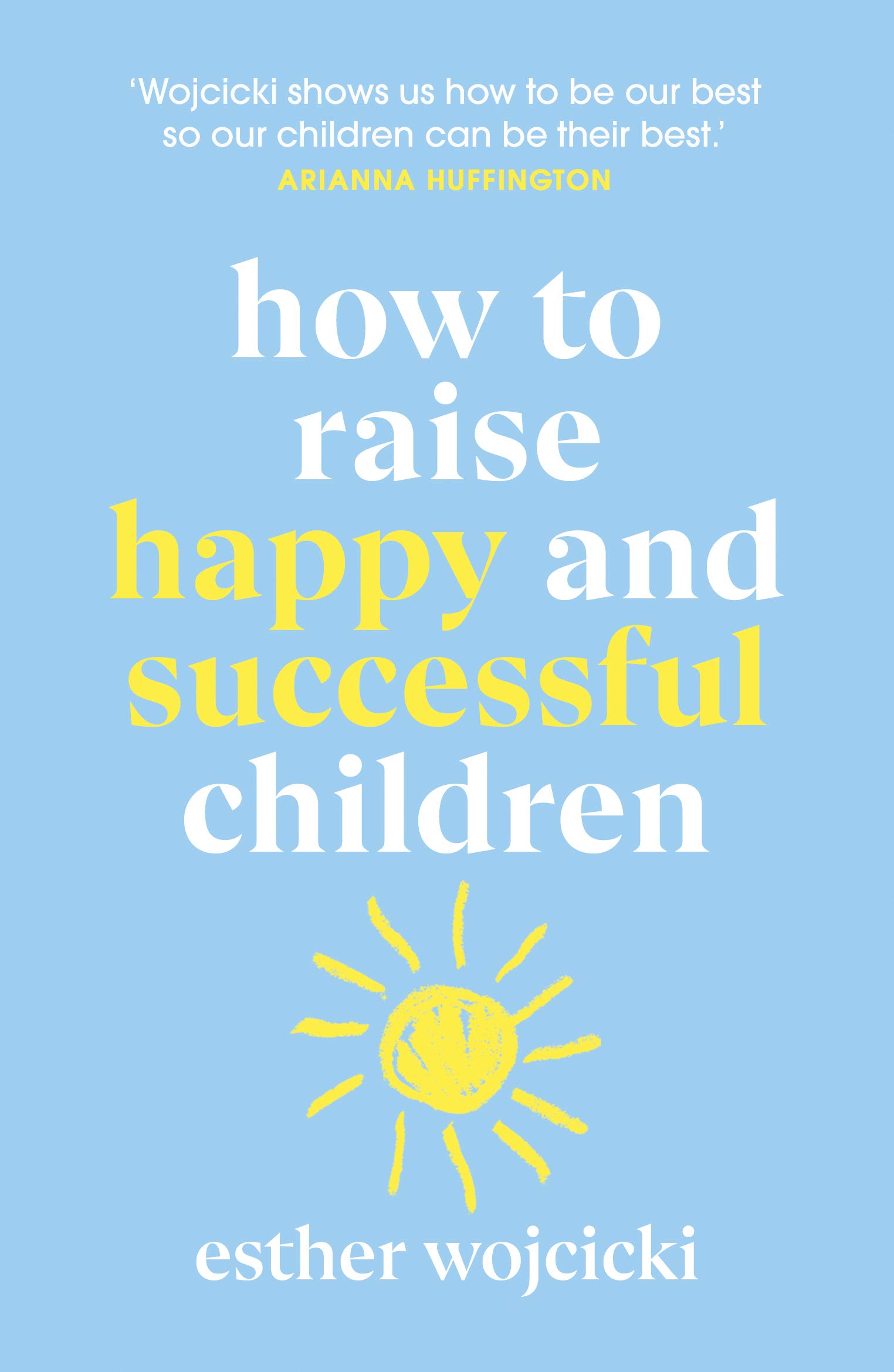 How to Raise Happy and Successful Children: Simple Lessons for Radical ...