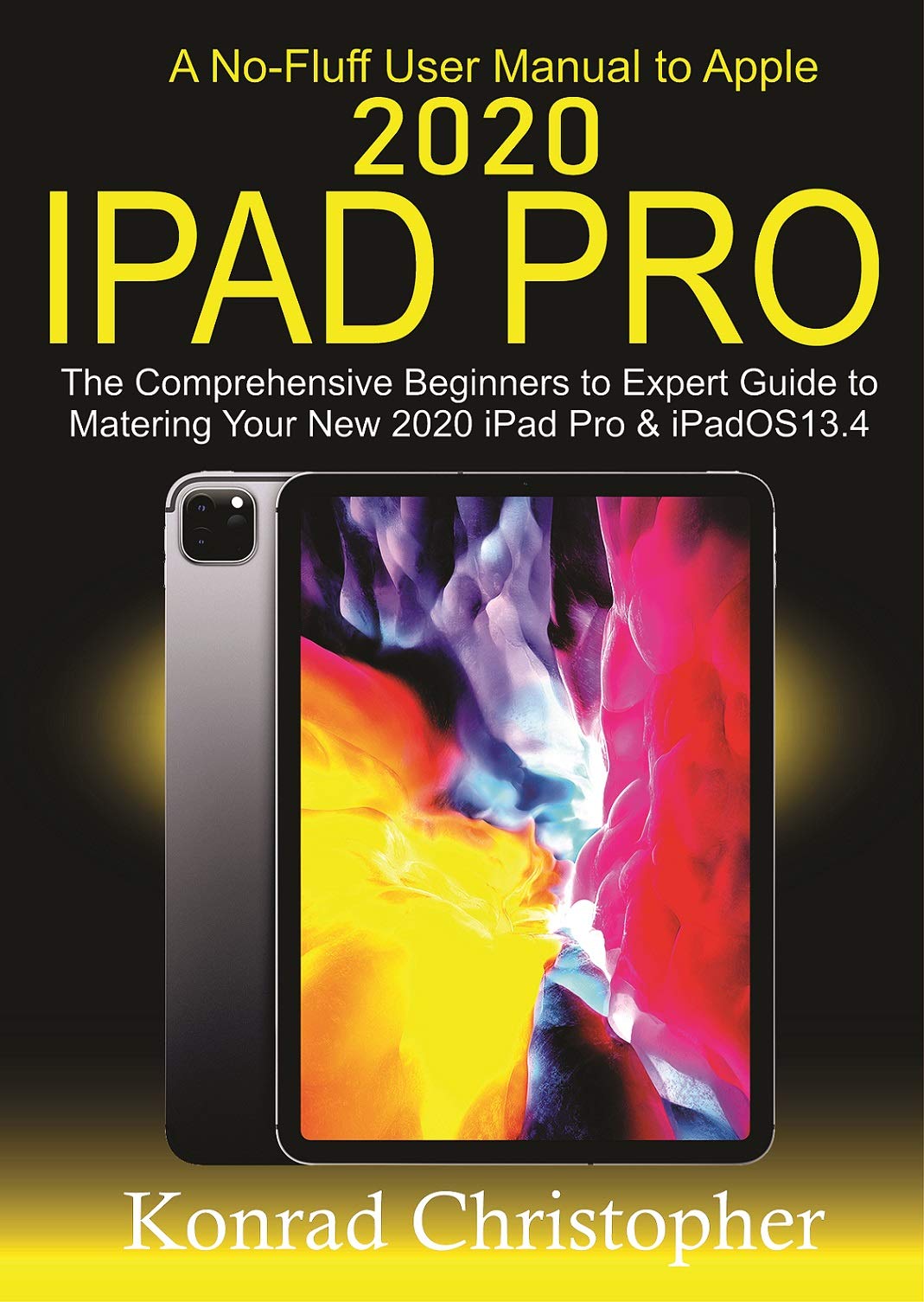 A No-Fluff User Manual To Apple 2020 iPad Pro: The Comprehensive Beginners to Expert Guide to ...