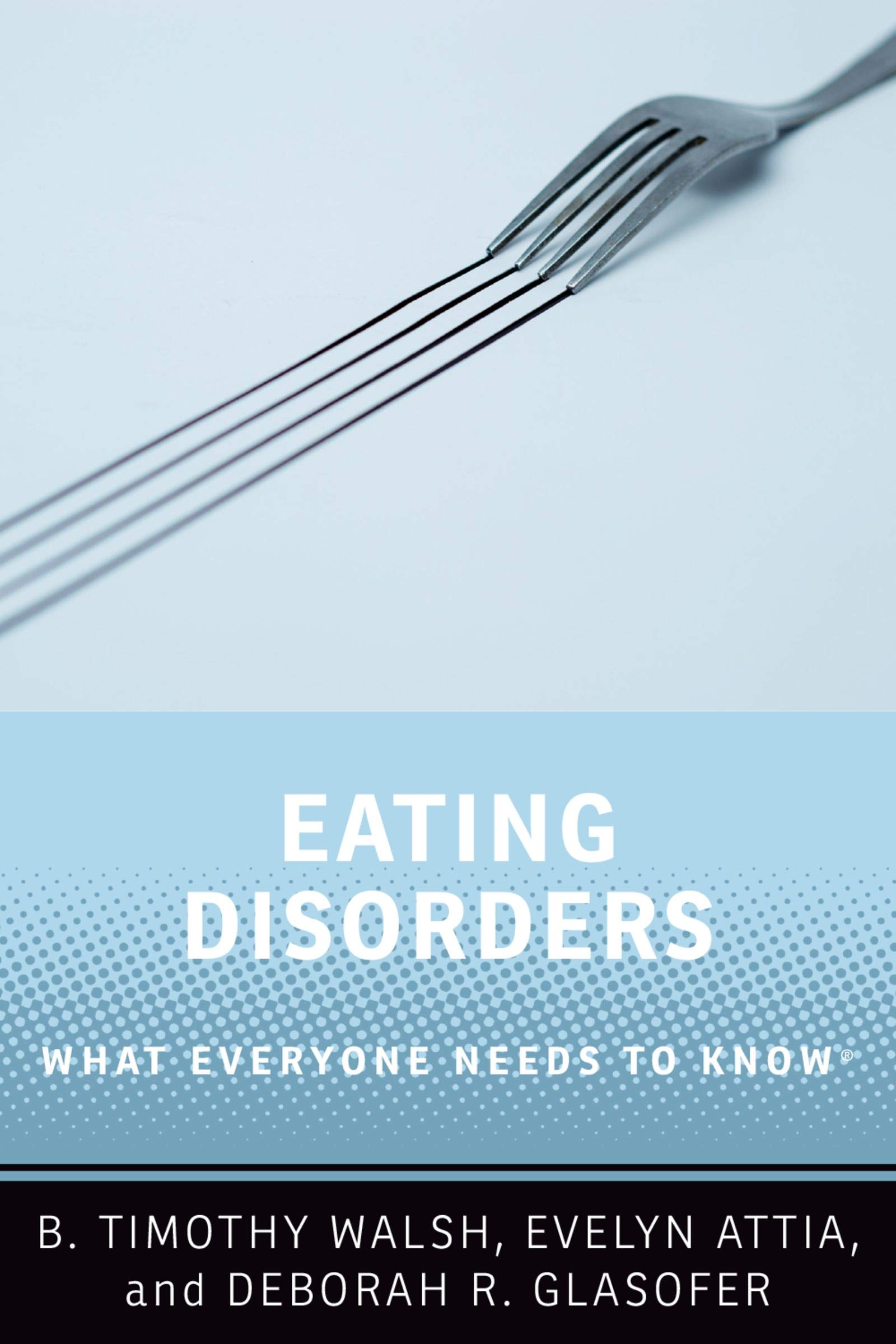 Eating Disorders: What Everyone Needs to Know? by B. Timothy Walsh ...