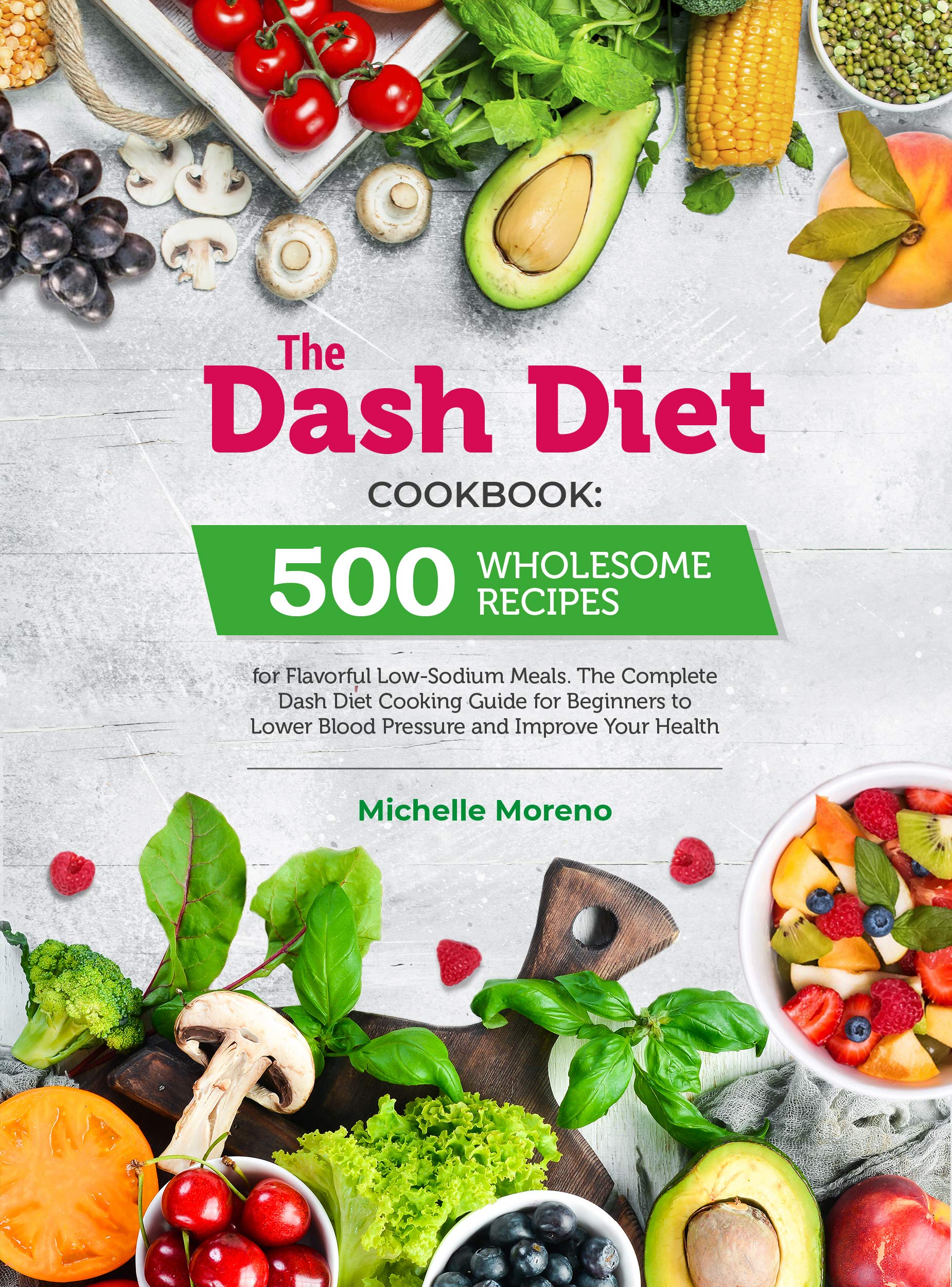 The Dash Diet Cookbook 500 Wholesome Recipes For Flavorful Low Sodium