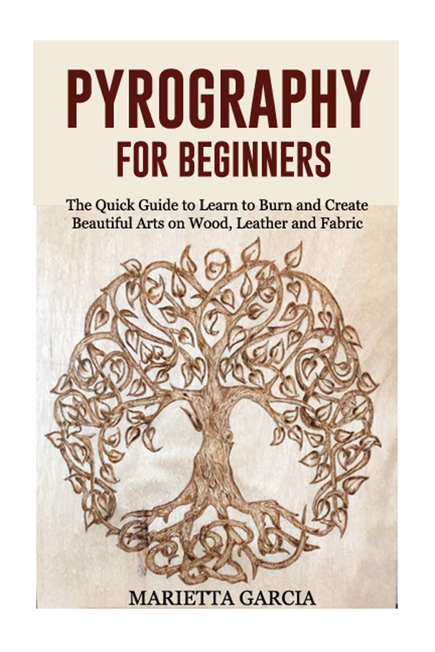 Pyrography for Beginners: The Quick Guide to Learn to Burn and Create ...