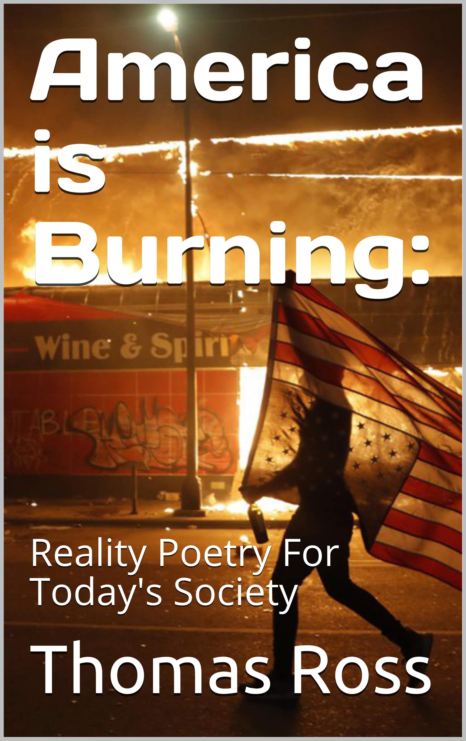 America is Burning:: Reality Poetry For Today's Society by Thomas Ross ...