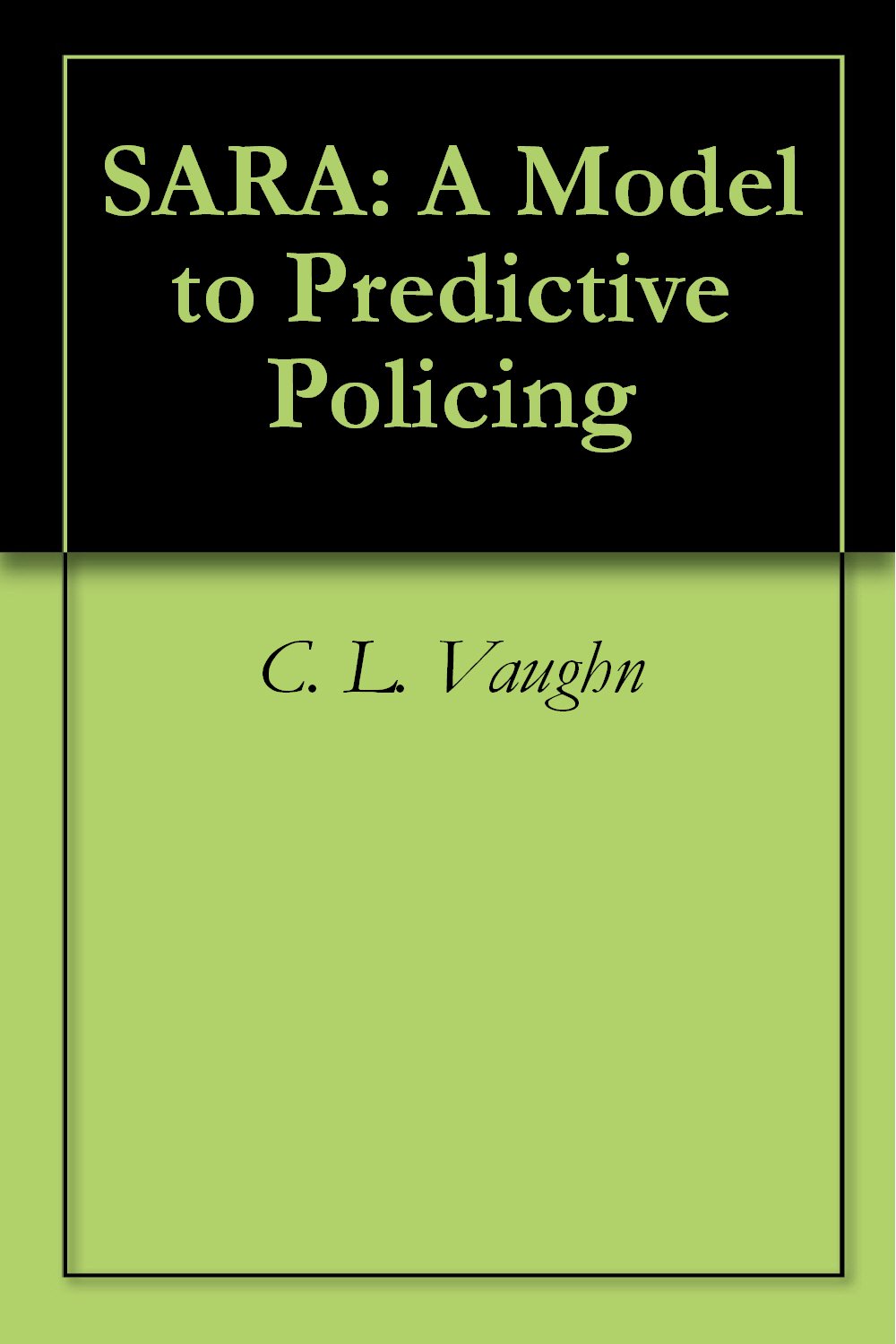 SARA: A Model to Predictive Policing by C.L. Vaughn | Goodreads
