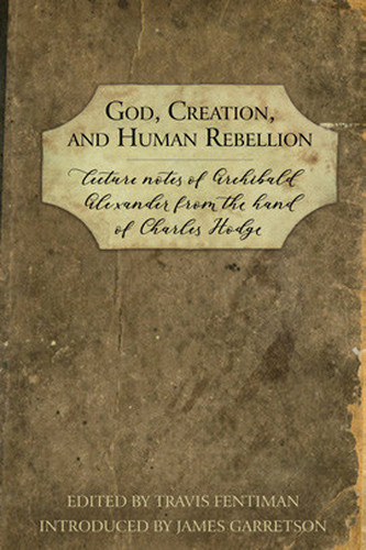 God, Creation, and Human Rebellion: Lecture Notes of Archibald ...