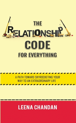 The Relationship Code for Everything: A Path toward Skyrocketing Your Way to an Extraordinary ...