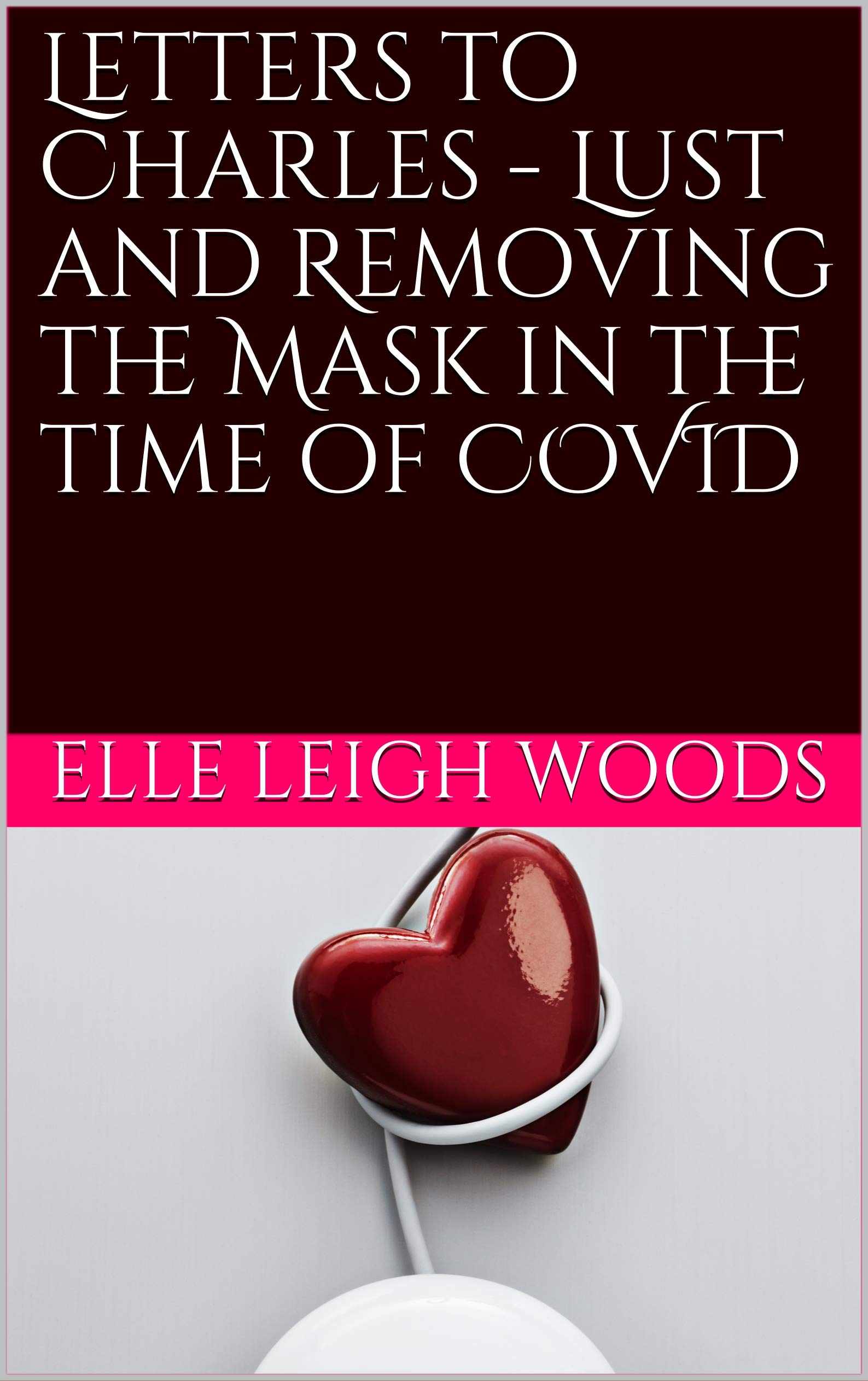 Letters to Charles- Lust and Removing the Mask in the time of COVID ...