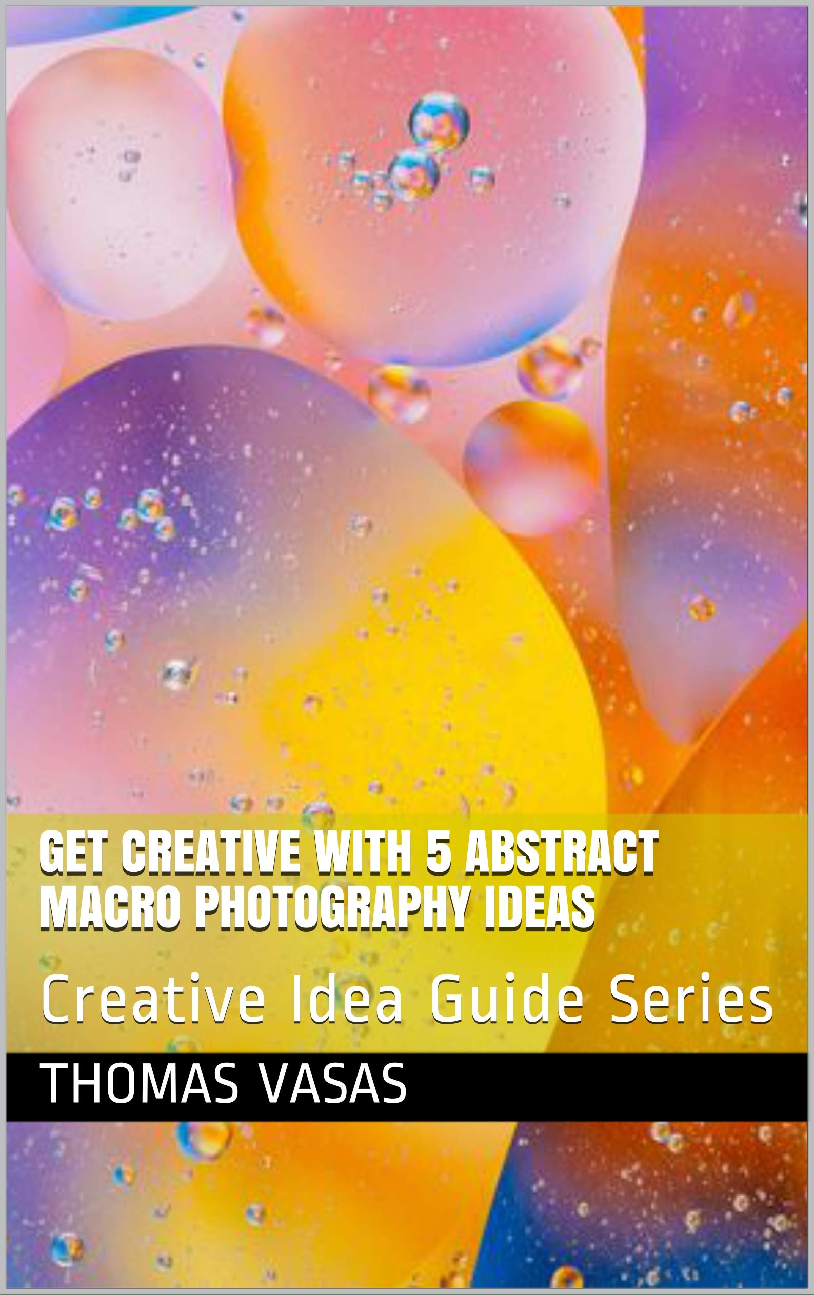 Get Creative With 5 Abstract Macro Photography Ideas: Creative Idea ...