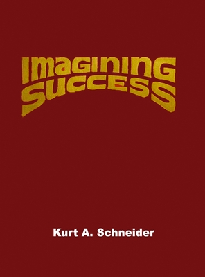 Imagining Success by Kurt A. Schneider | Goodreads