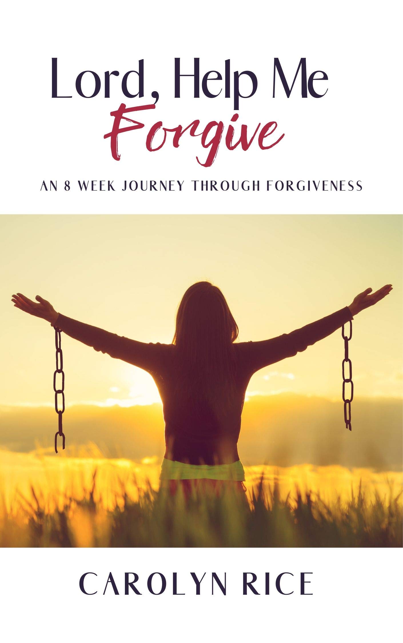 Lord, Help Me Forgive: An 8 Week Journey Through Forgiveness by Carolyn Rice | Goodreads