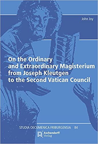 On the Ordinary and Extraordinary Magisterium from Joseph Kleutgen to ...