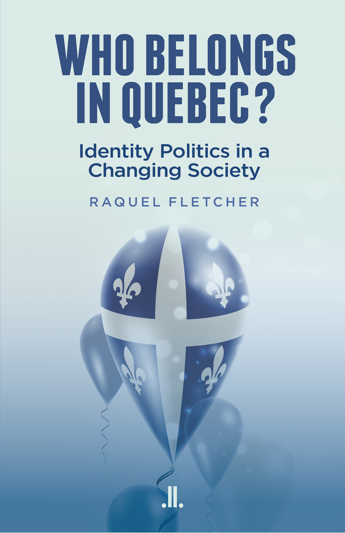 Who Belongs in Quebec? Identity Politics in a Changing Society by ...