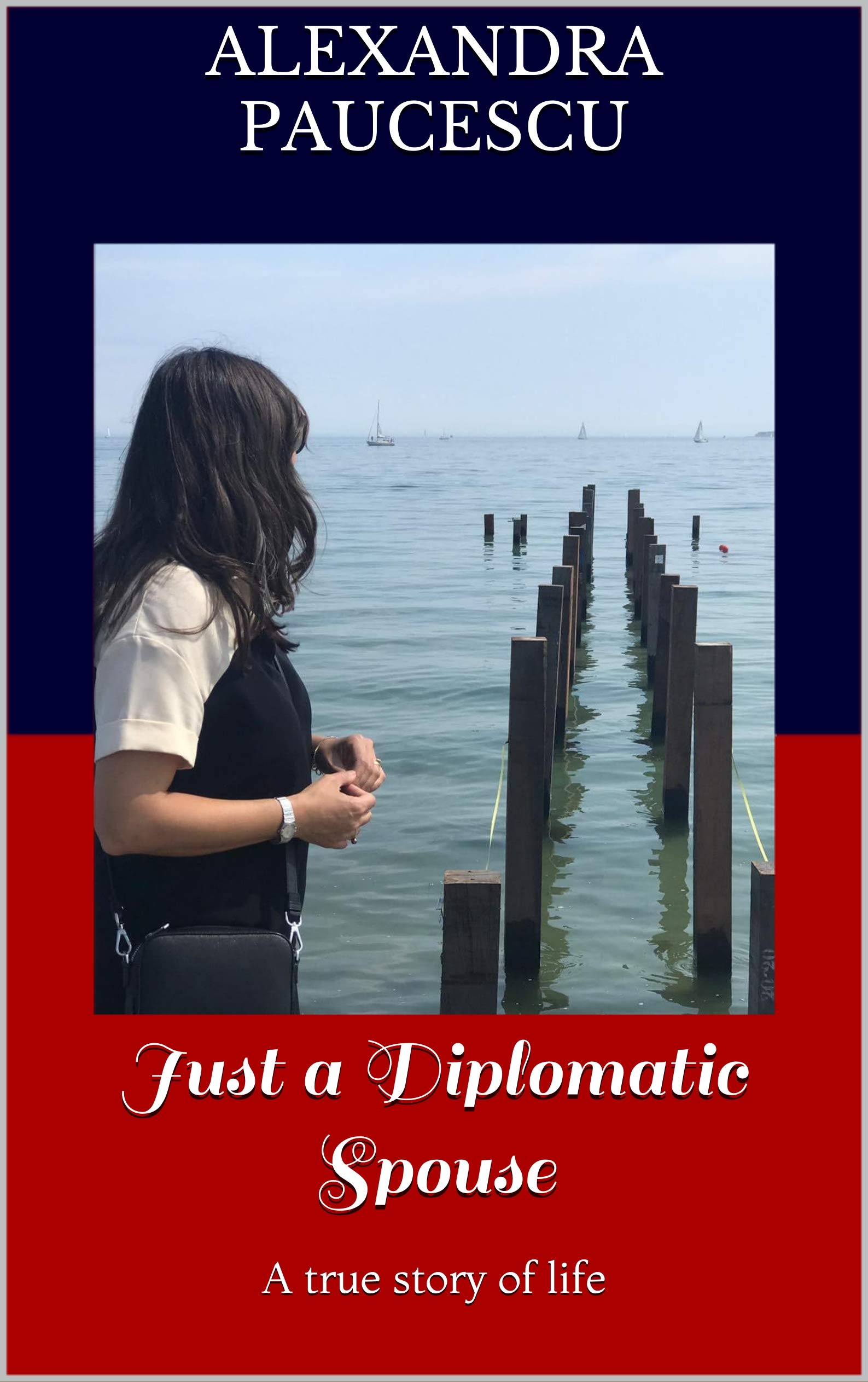 Just a Diplomatic Spouse: A true story of life by Alexandra Paucescu ...