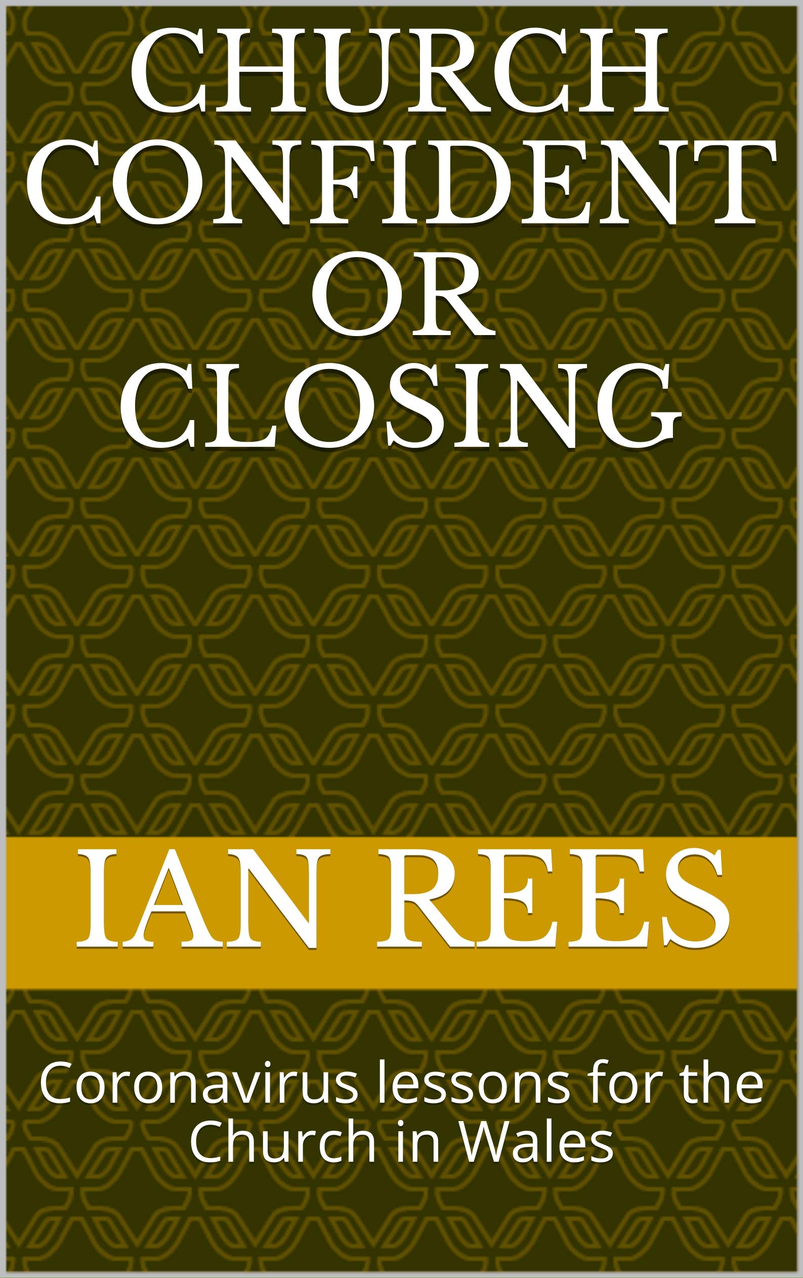 Church Confident or Closing: Coronavirus lessons for the Church in Wales by Ian Rees | Goodreads