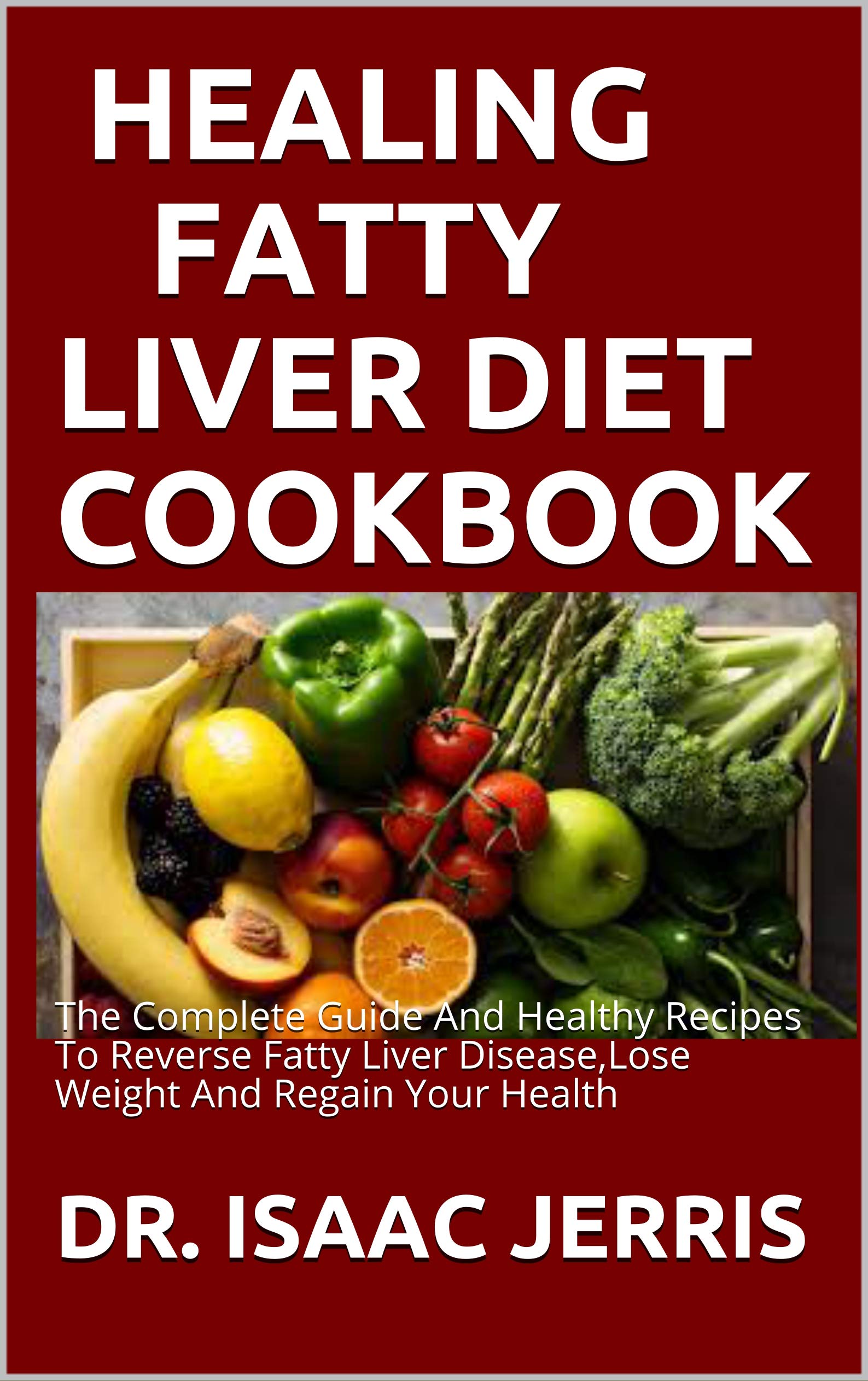 HEALING FATTY LIVER DIET COOKBOOK: The Complete Guide And Healthy ...