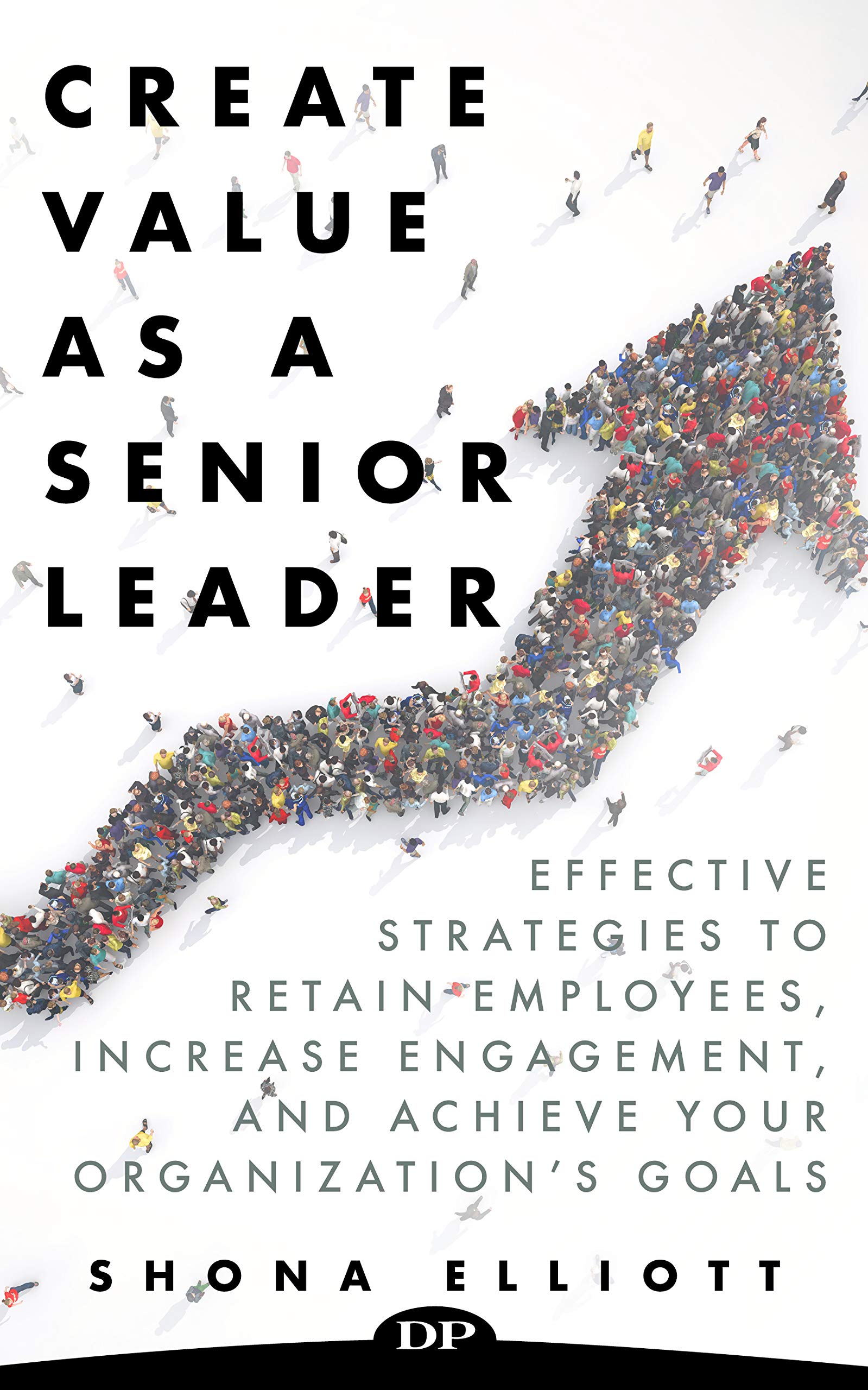 Create Value as a Senior Leader: Effective Strategies to Retain ...