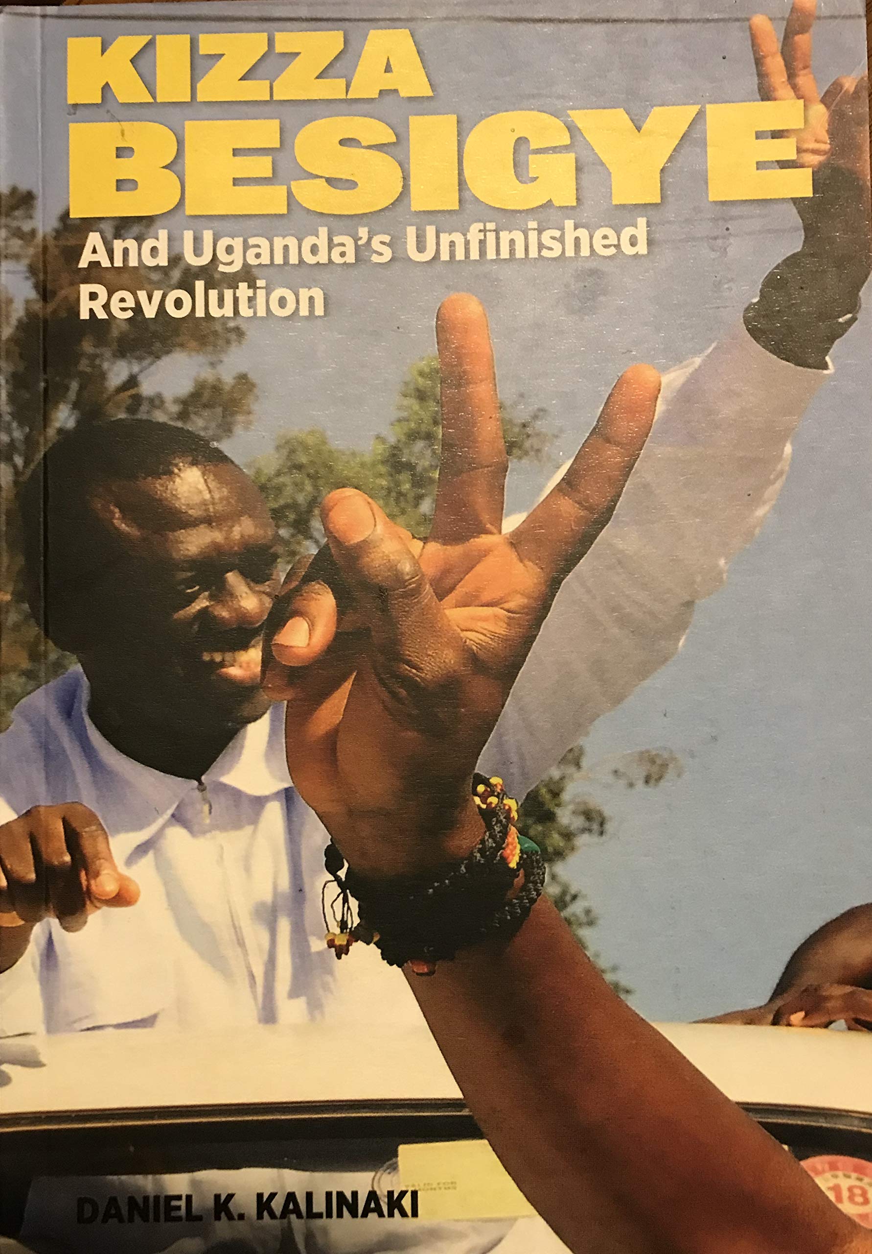Kizza Besigye and Uganda's Unfinished Revolution by Daniel Kalinaki ...