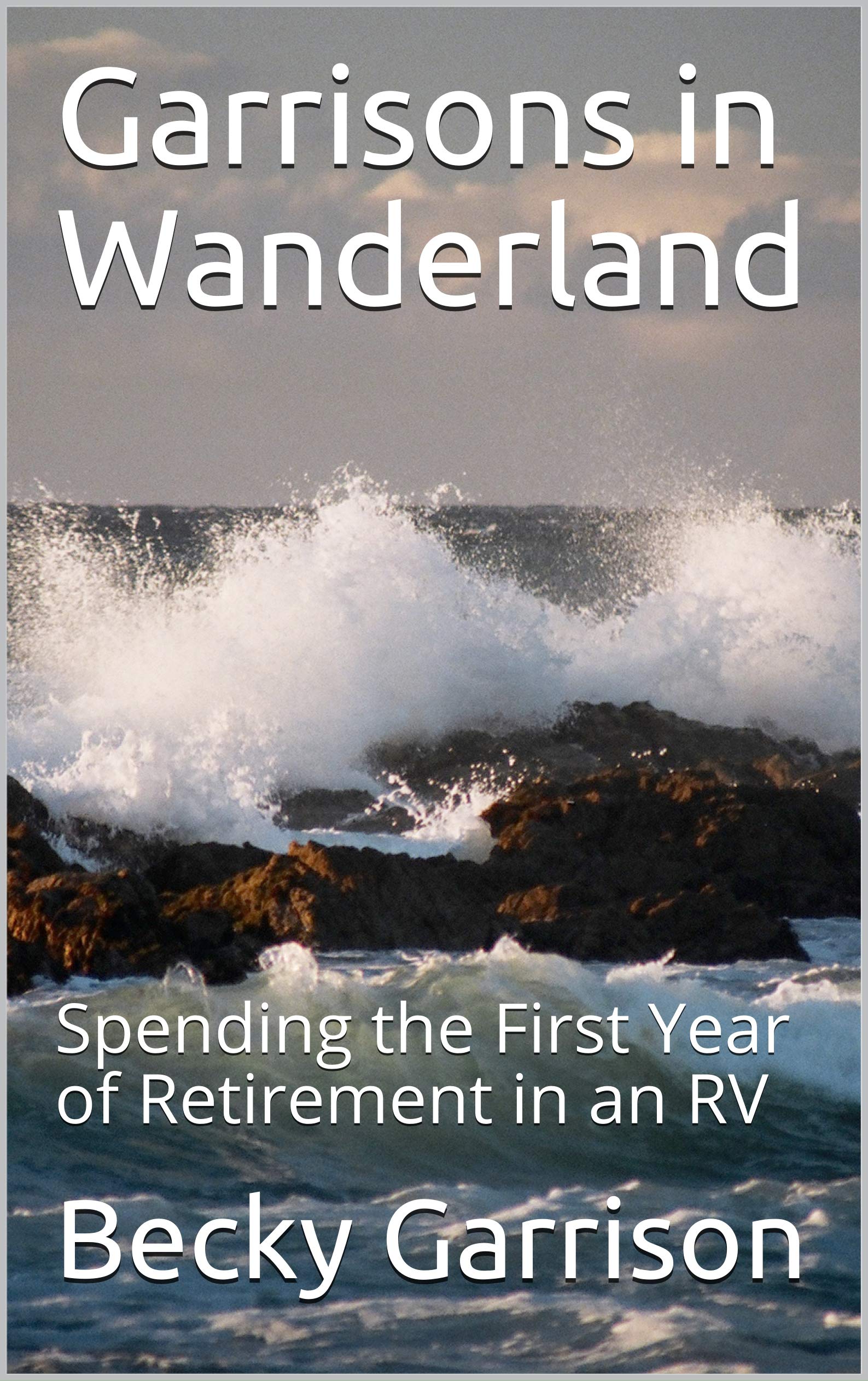 Garrisons in Wanderland: Spending the First Year of Retirement in an RV by Becky Garrison ...