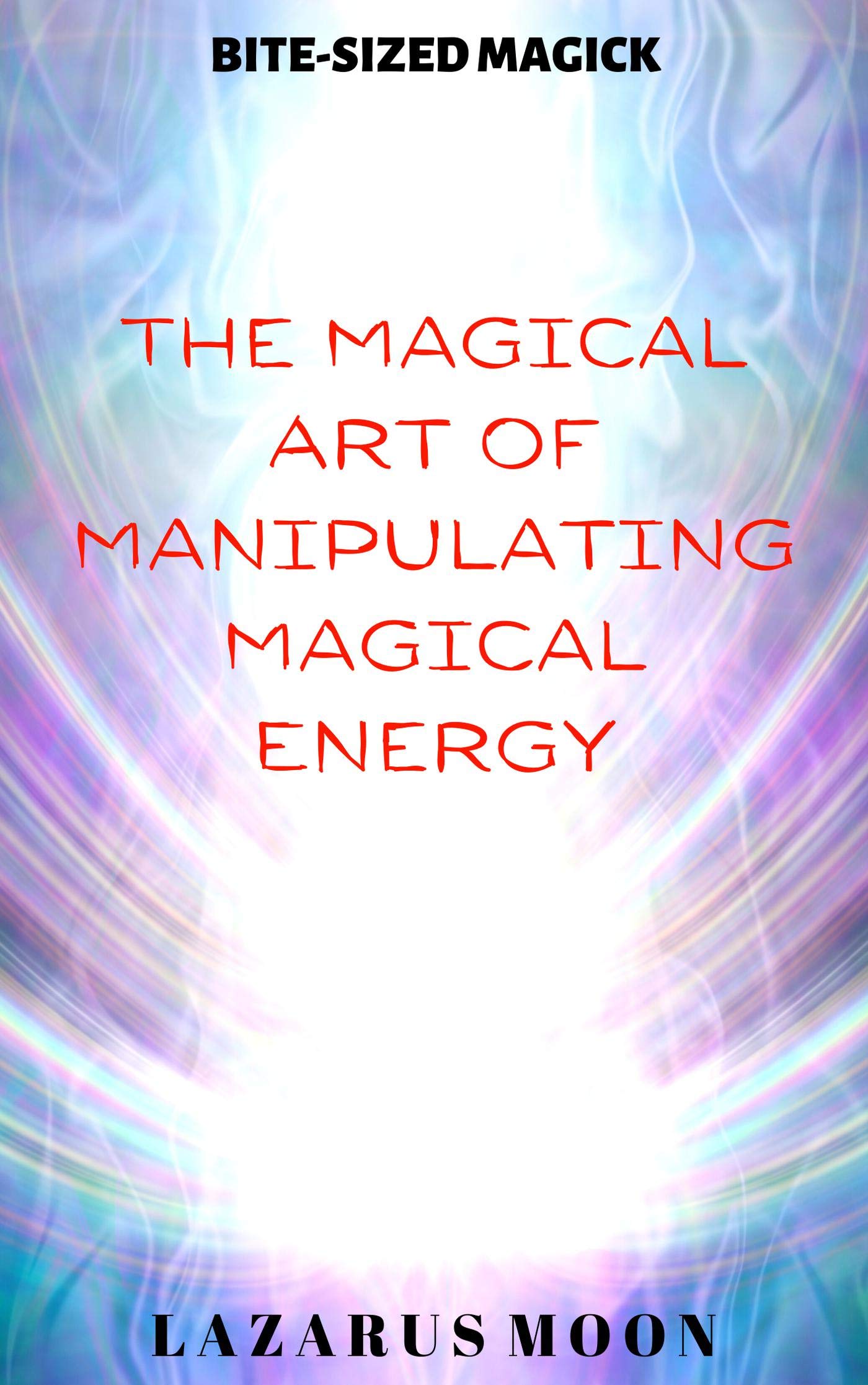 The Magical Art of Manipulating Magical Energy by Lazarus Moon | Goodreads