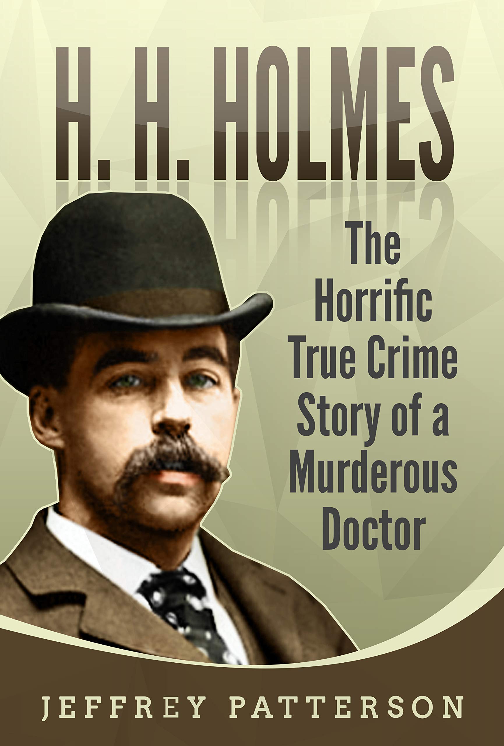 H.H. Holmes : The Horrific True Crime Story of a Murderous Doctor by ...