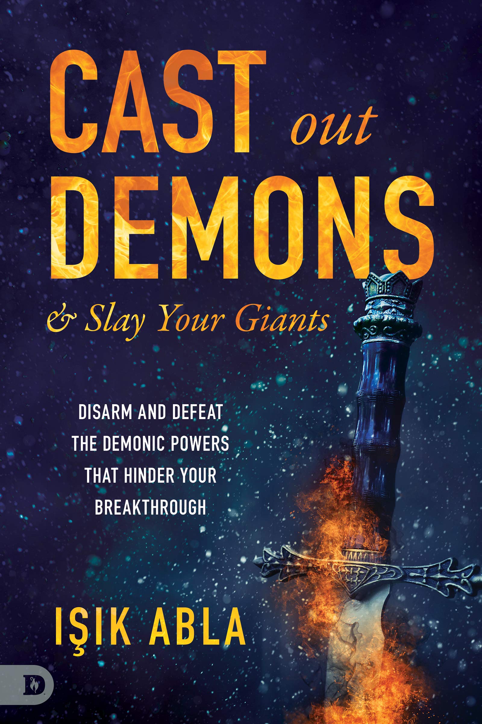 Cast Out Demons and Slay Your Giants: Disarm and Defeat the Demonic ...