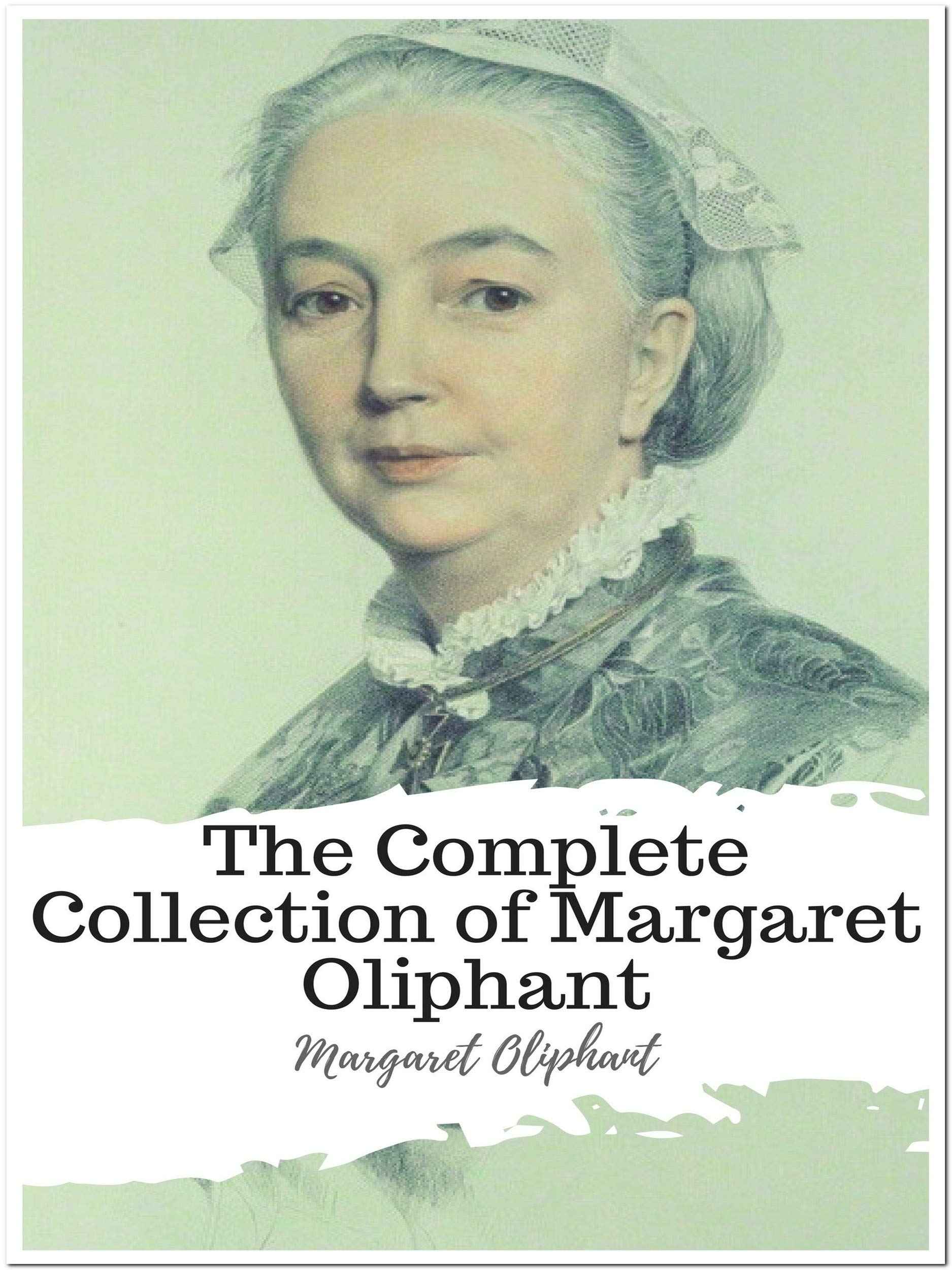 The Complete Collection of Margaret Oliphant (Annotated): Collection ...