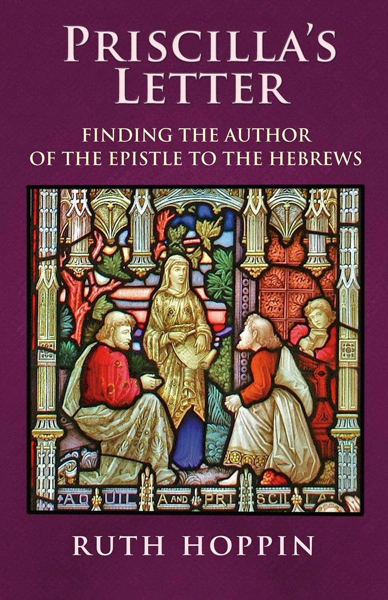 Priscilla's Letter: finding the Author of the Epistle to the Hebrews by ...