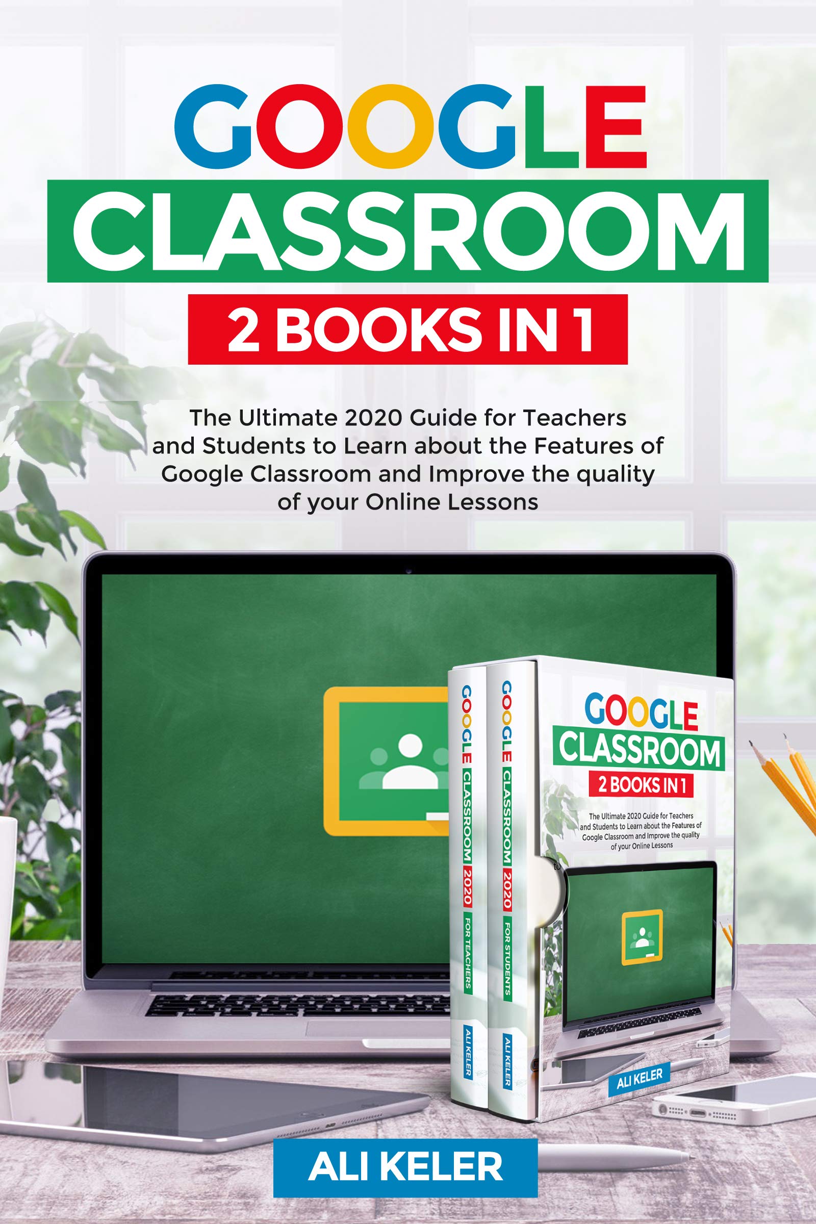 Google Classroom: 2 Books in 1 - The Ultimate 2020 Guide for Teachers ...